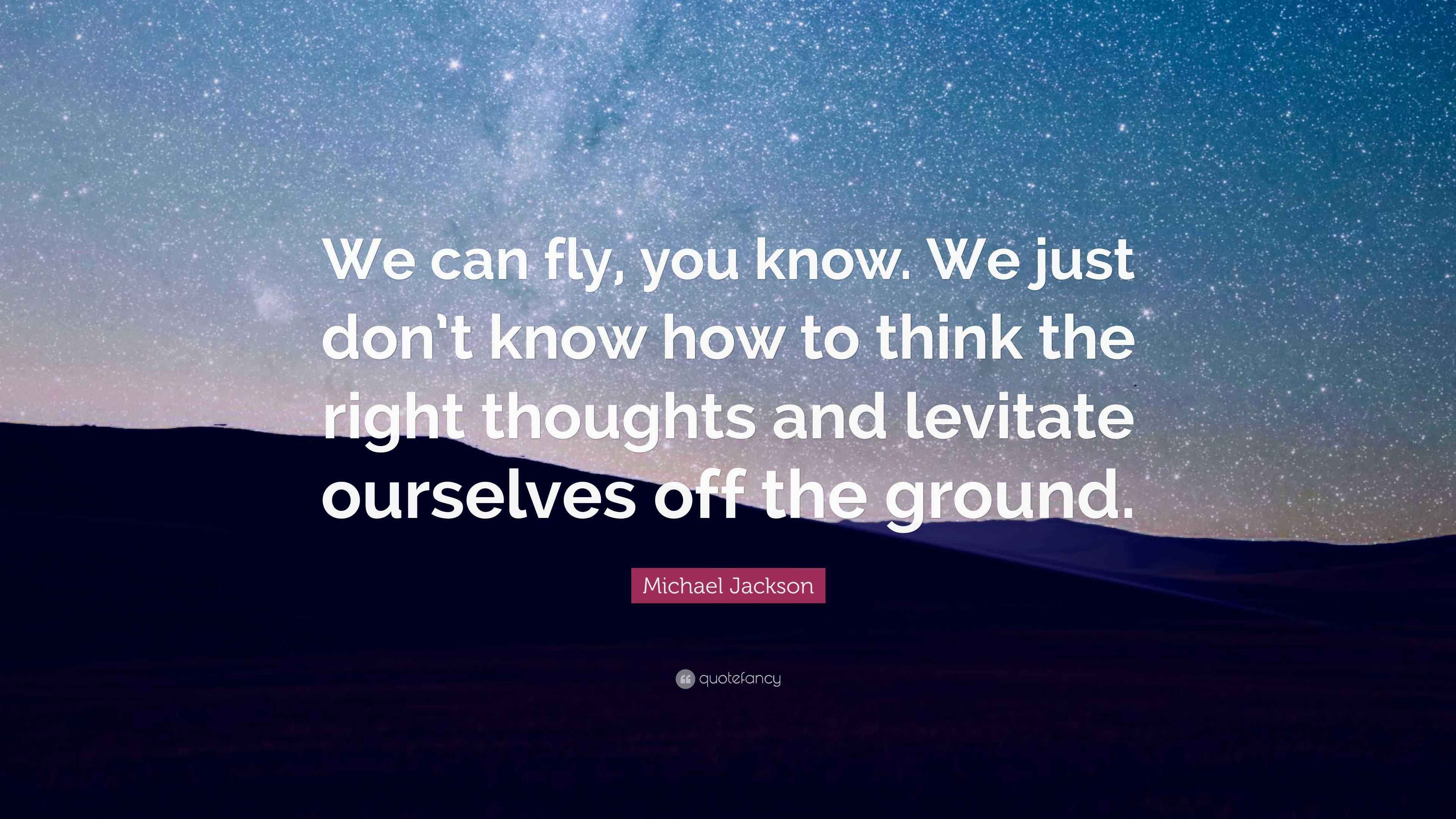 Michael Jackson Quote: “We can fly, you know. We just don’t know how to ...