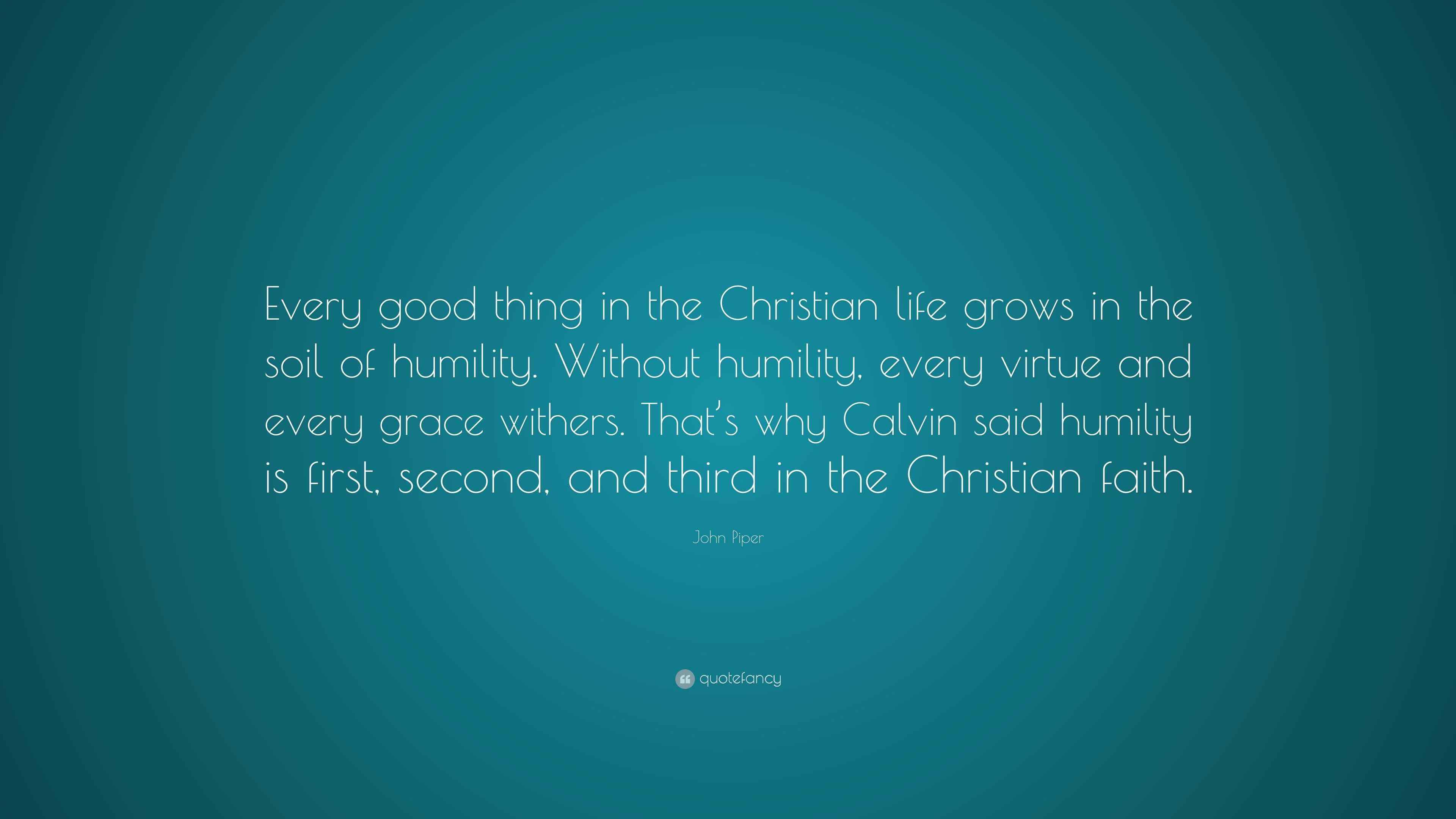John Piper Quote: “Every good thing in the Christian life grows in the ...
