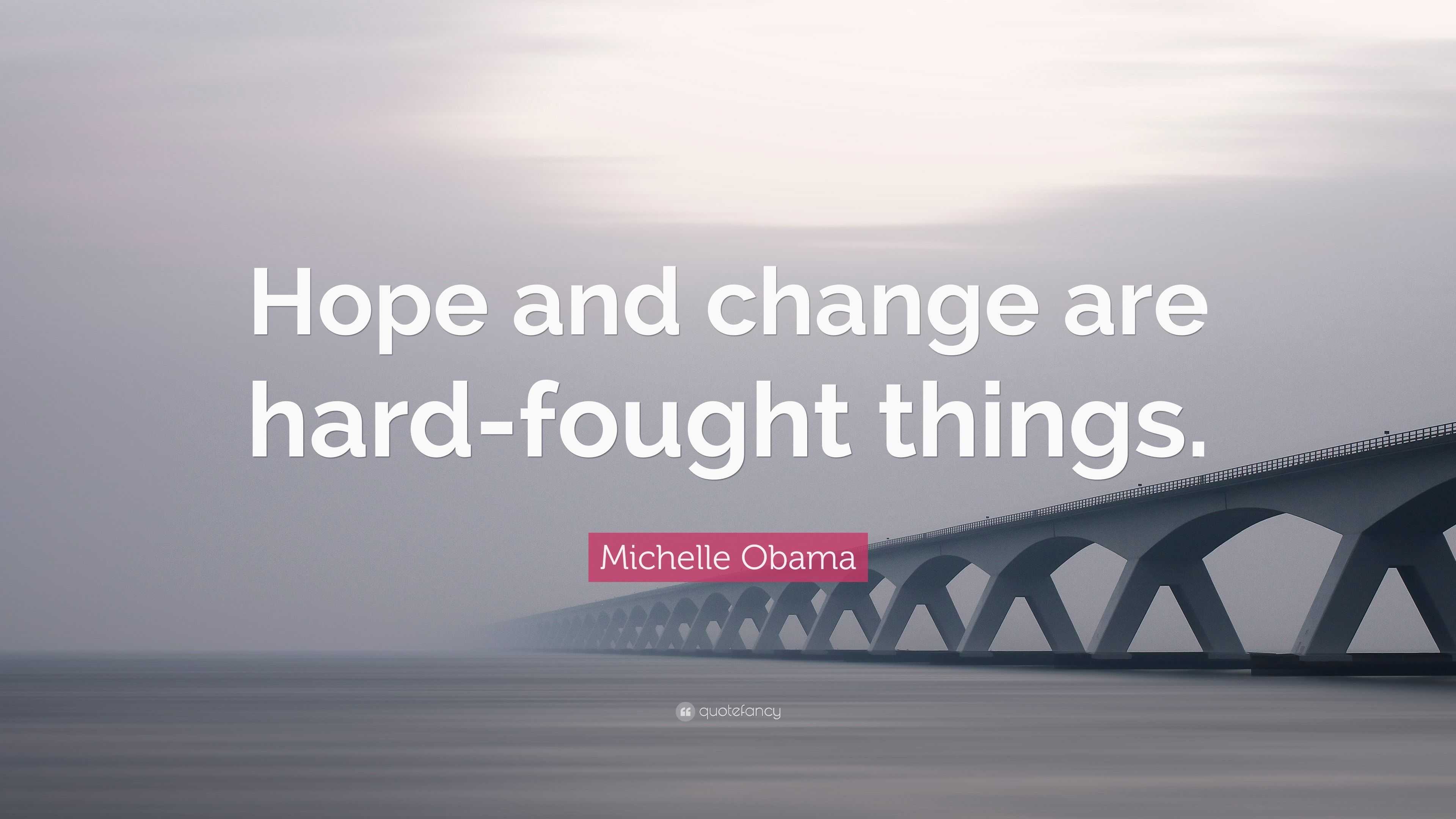 Michelle Obama Quote: “Hope and change are hard-fought things.”