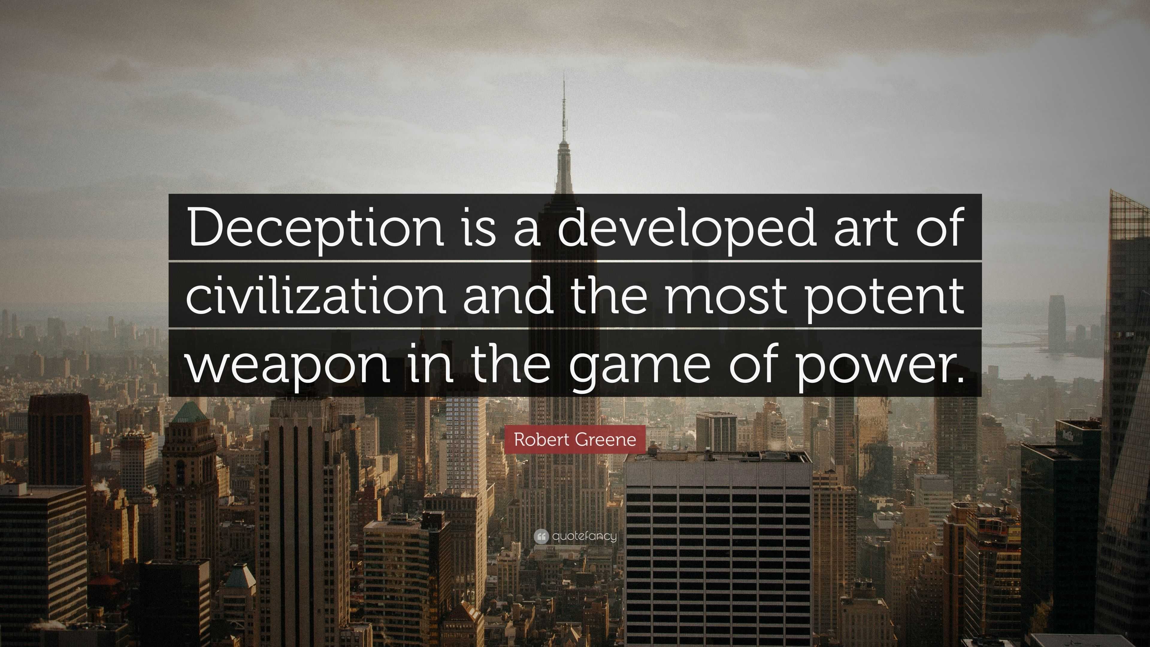 Robert Greene Quote: “Deception is a developed art of civilization and ...