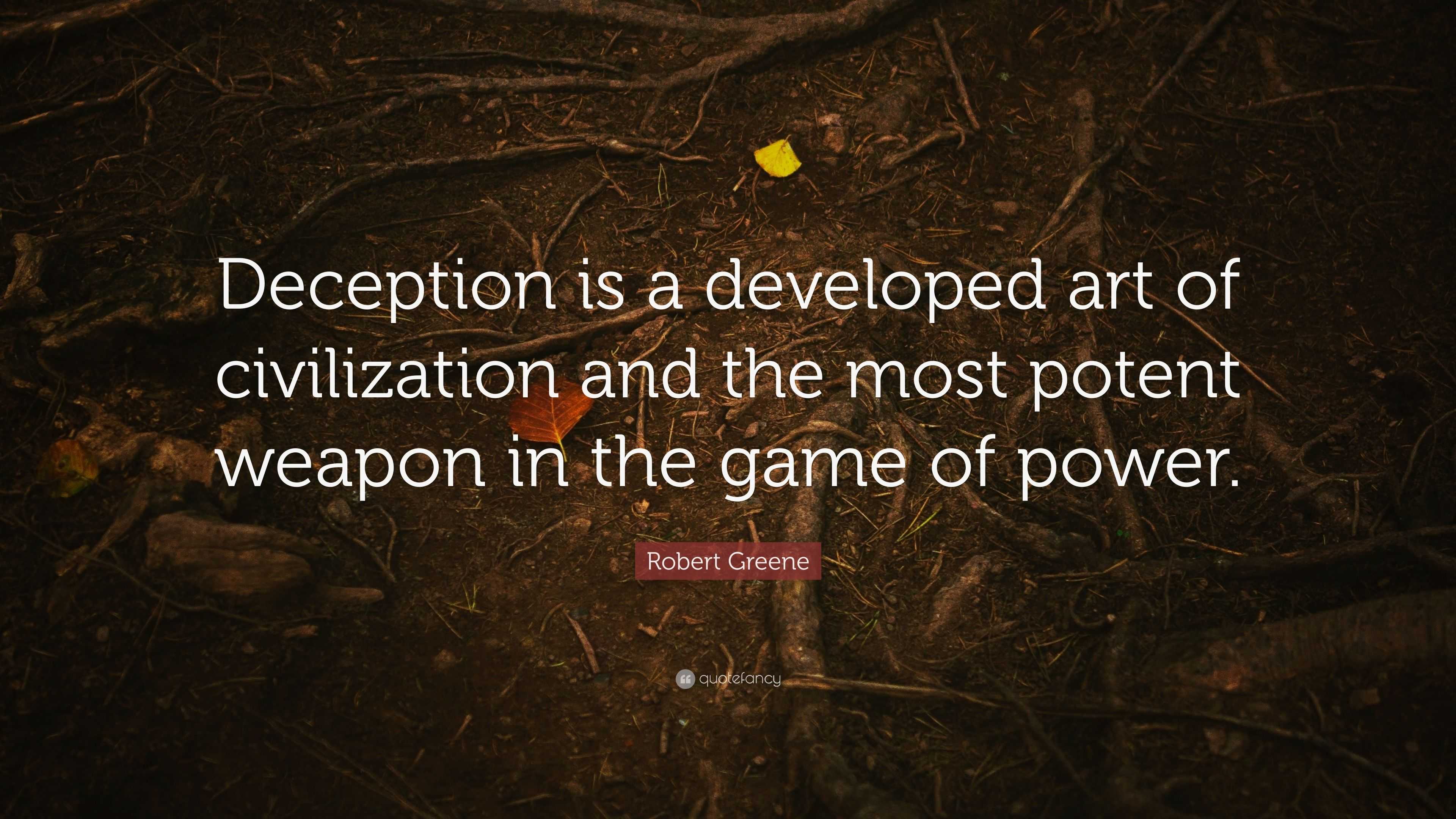 Robert Greene Quote: “Deception is a developed art of civilization and ...
