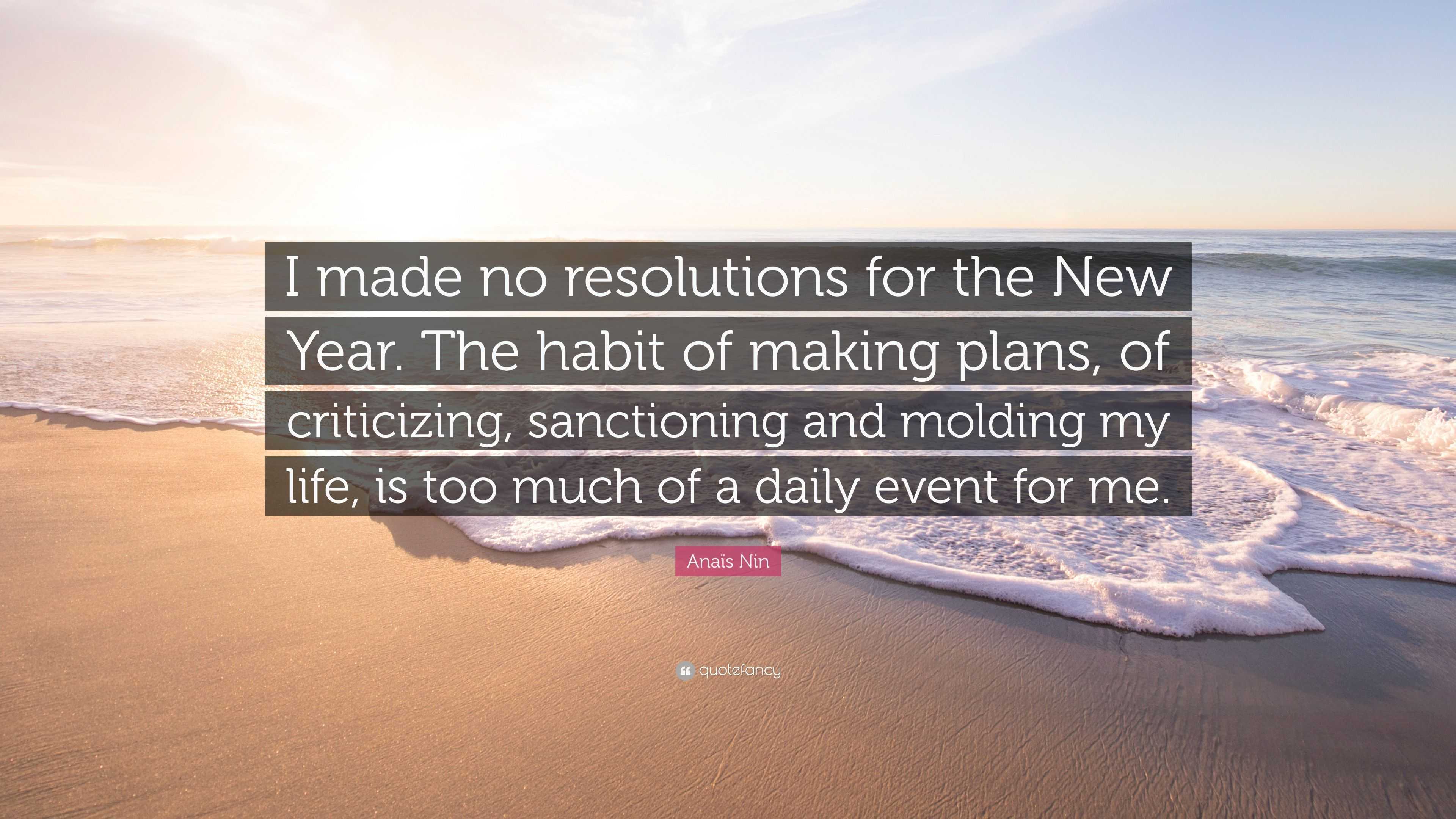 Anaïs Nin Quote: “I made no resolutions for the New Year. The habit of ...