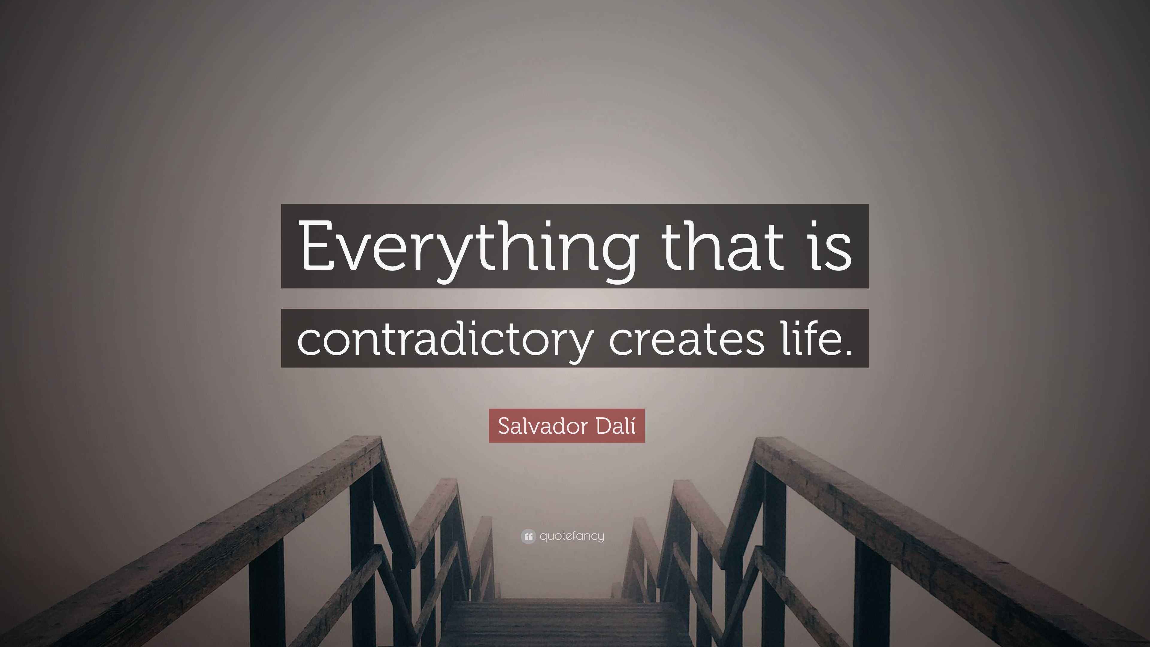 Salvador Dalí Quote: “Everything that is contradictory creates life.”