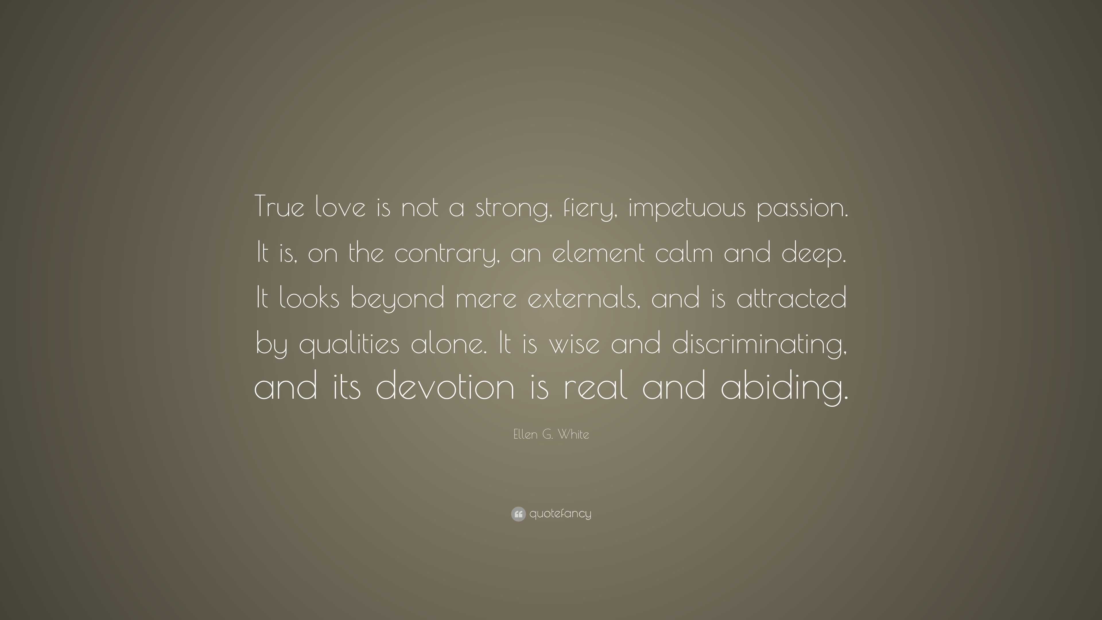 Ellen G. White Quote: “True love is not a strong, fiery, impetuous ...