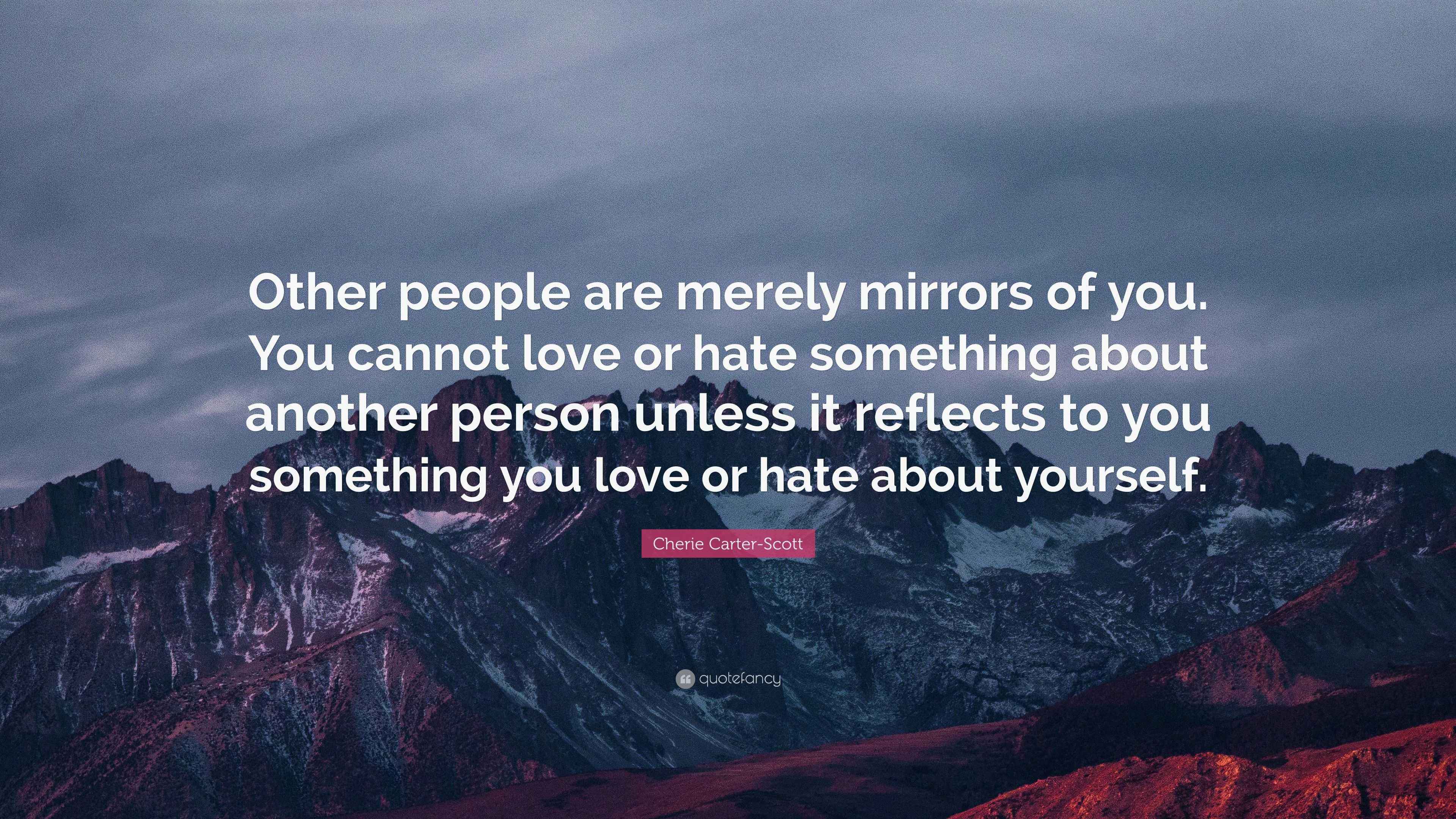 Cherie Carter-Scott Quote: “Other people are merely mirrors of you. You ...
