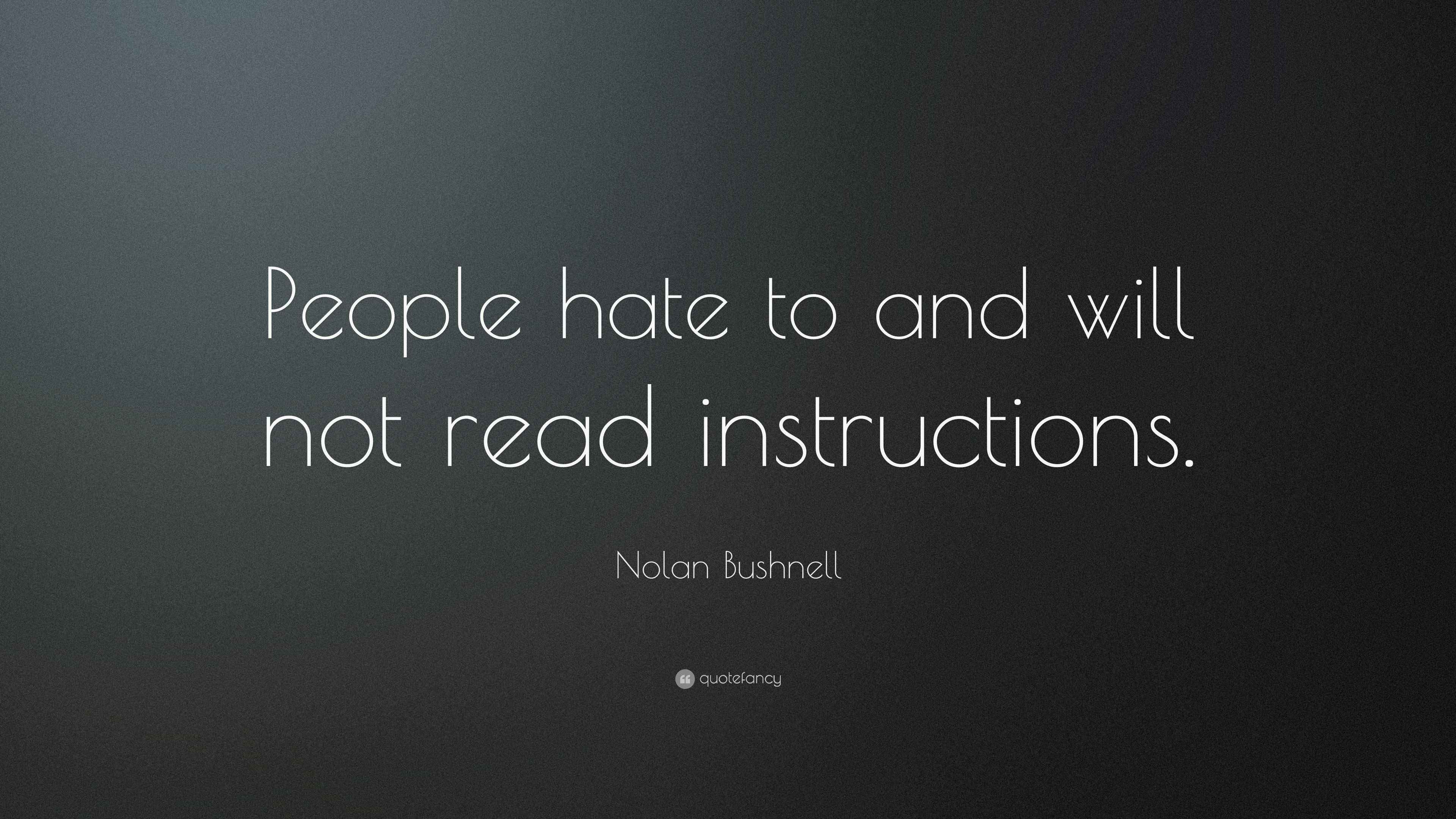 Nolan Bushnell Quote: “People hate to and will not read instructions.”