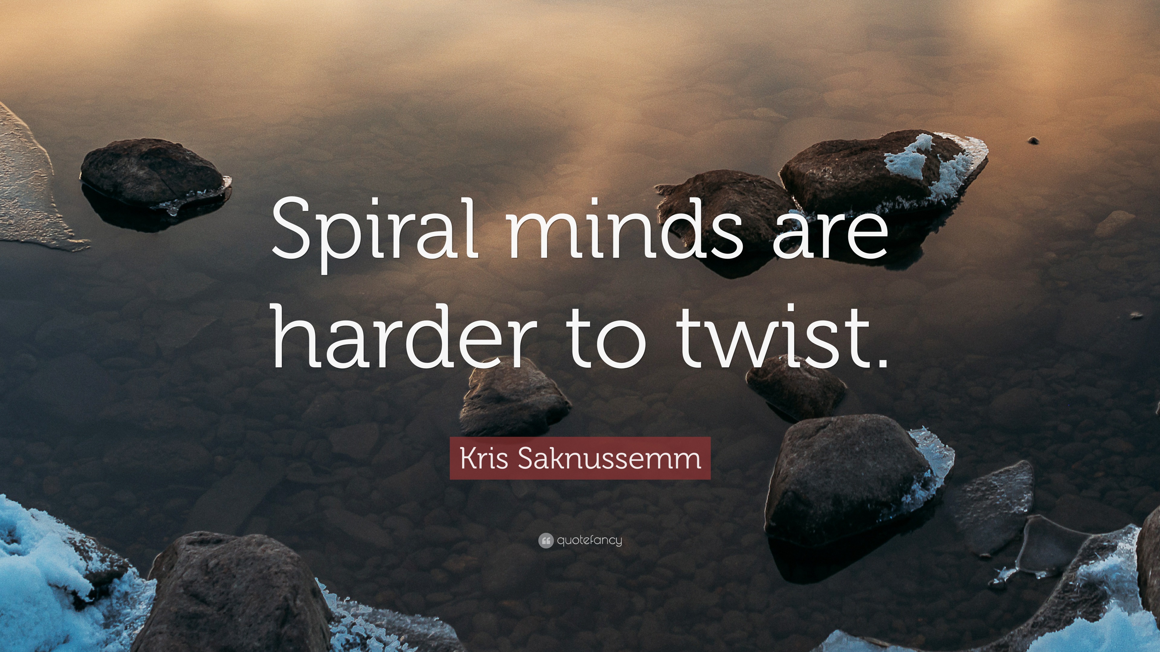 Kris Saknussemm Quote: “Spiral minds are harder to twist.”