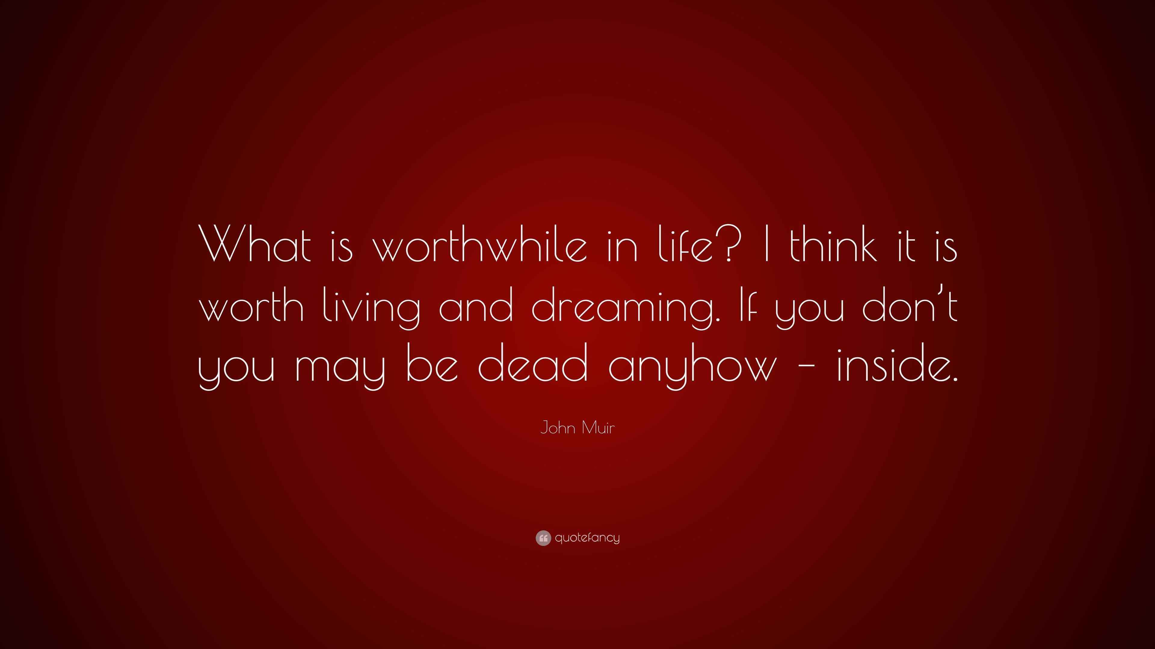 John Muir Quote: “What is worthwhile in life? I think it is worth ...