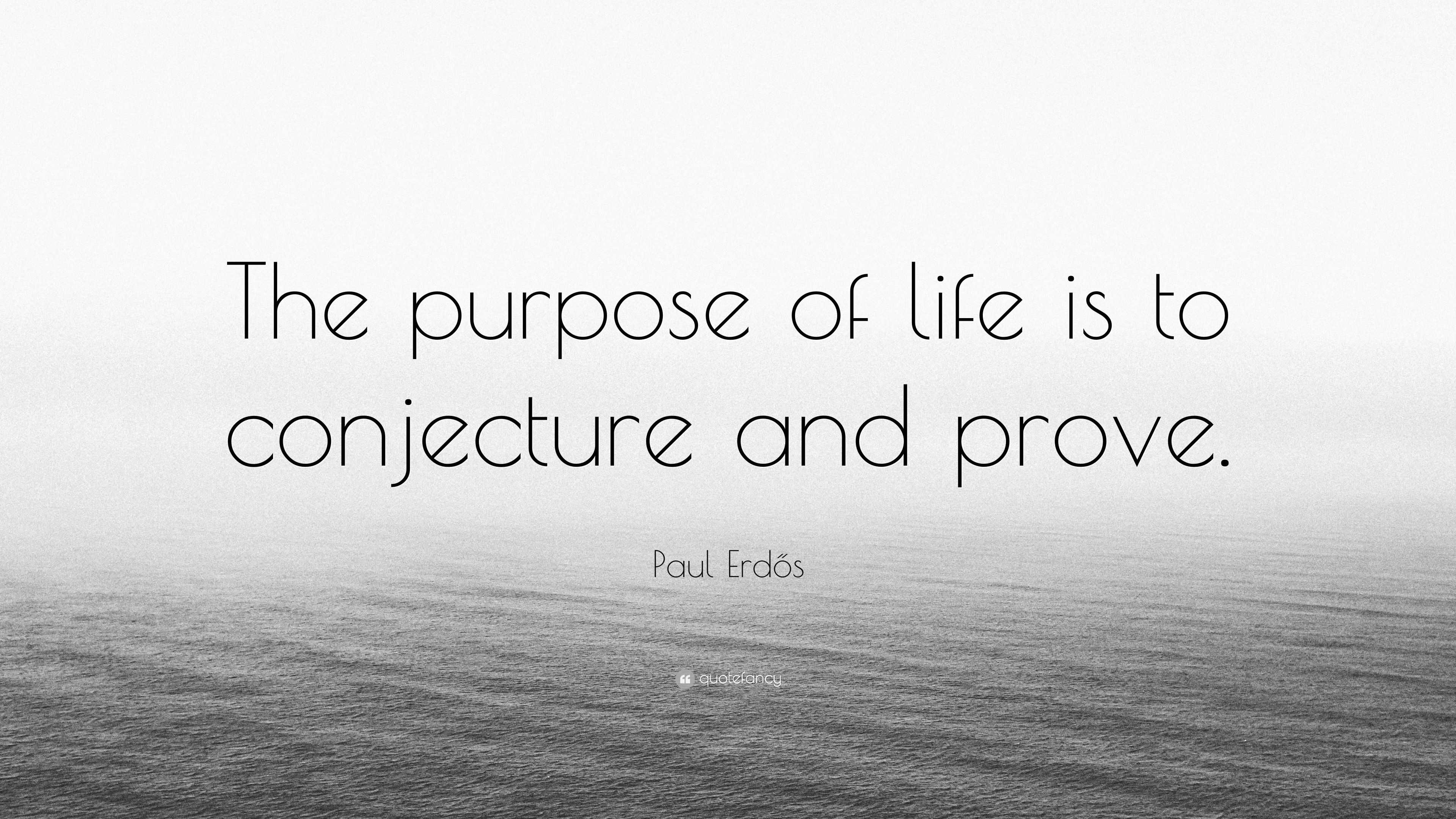 Paul Erdős Quote: “The purpose of life is to conjecture and prove.”