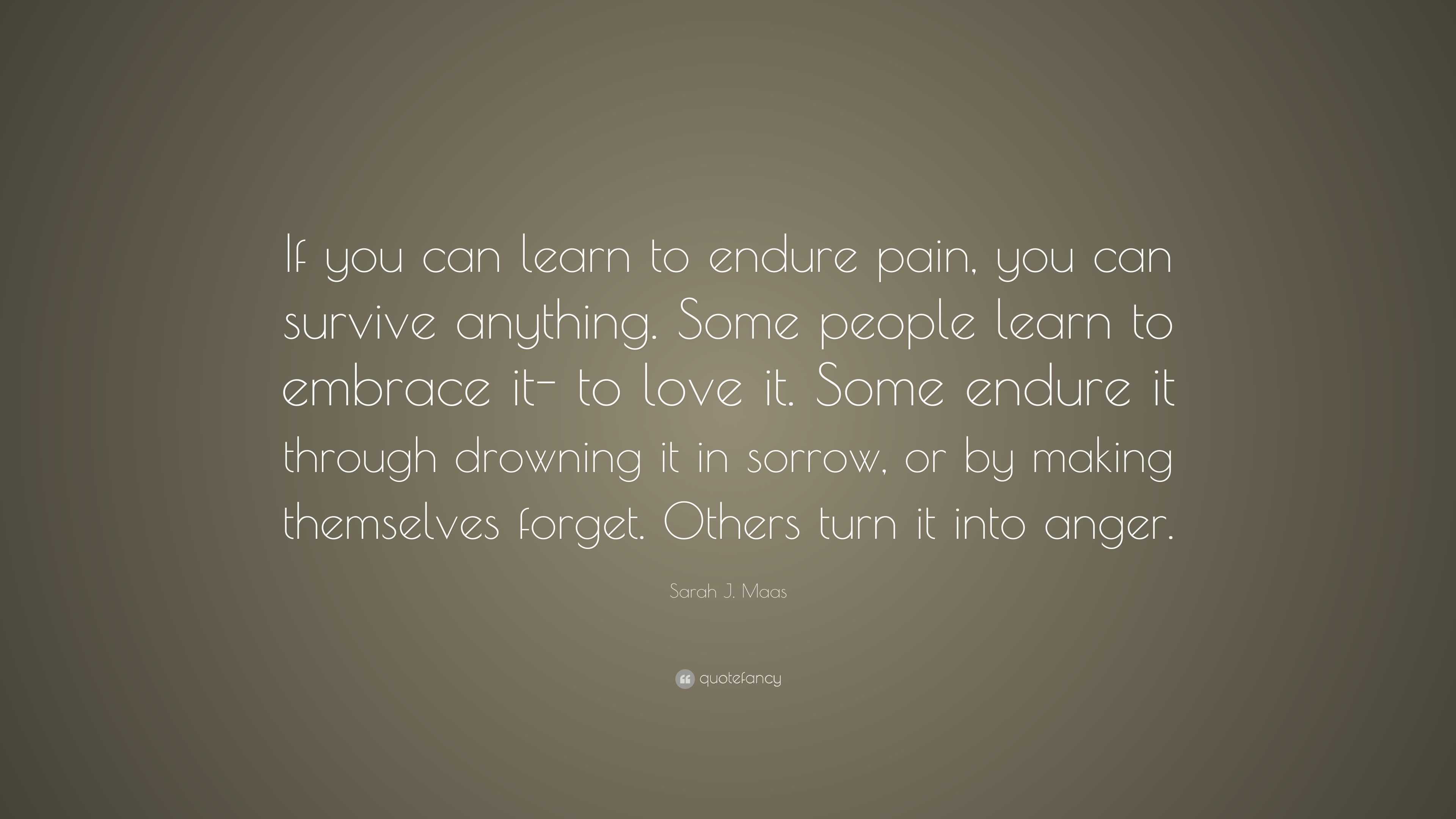 Sarah J. Maas Quote: “If you can learn to endure pain, you can survive ...