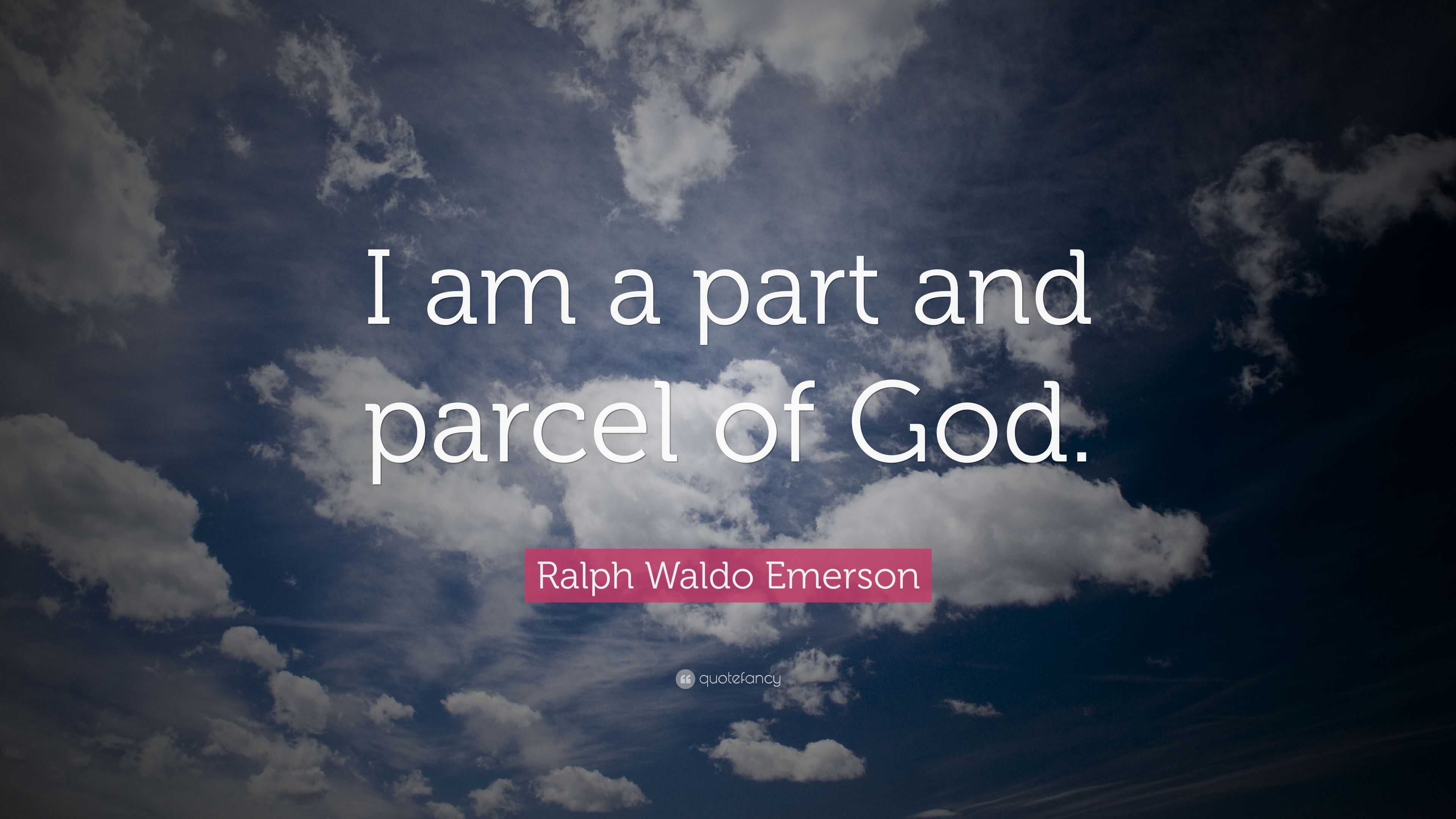 Ralph Waldo Emerson Quote: “I am a part and parcel of God.”