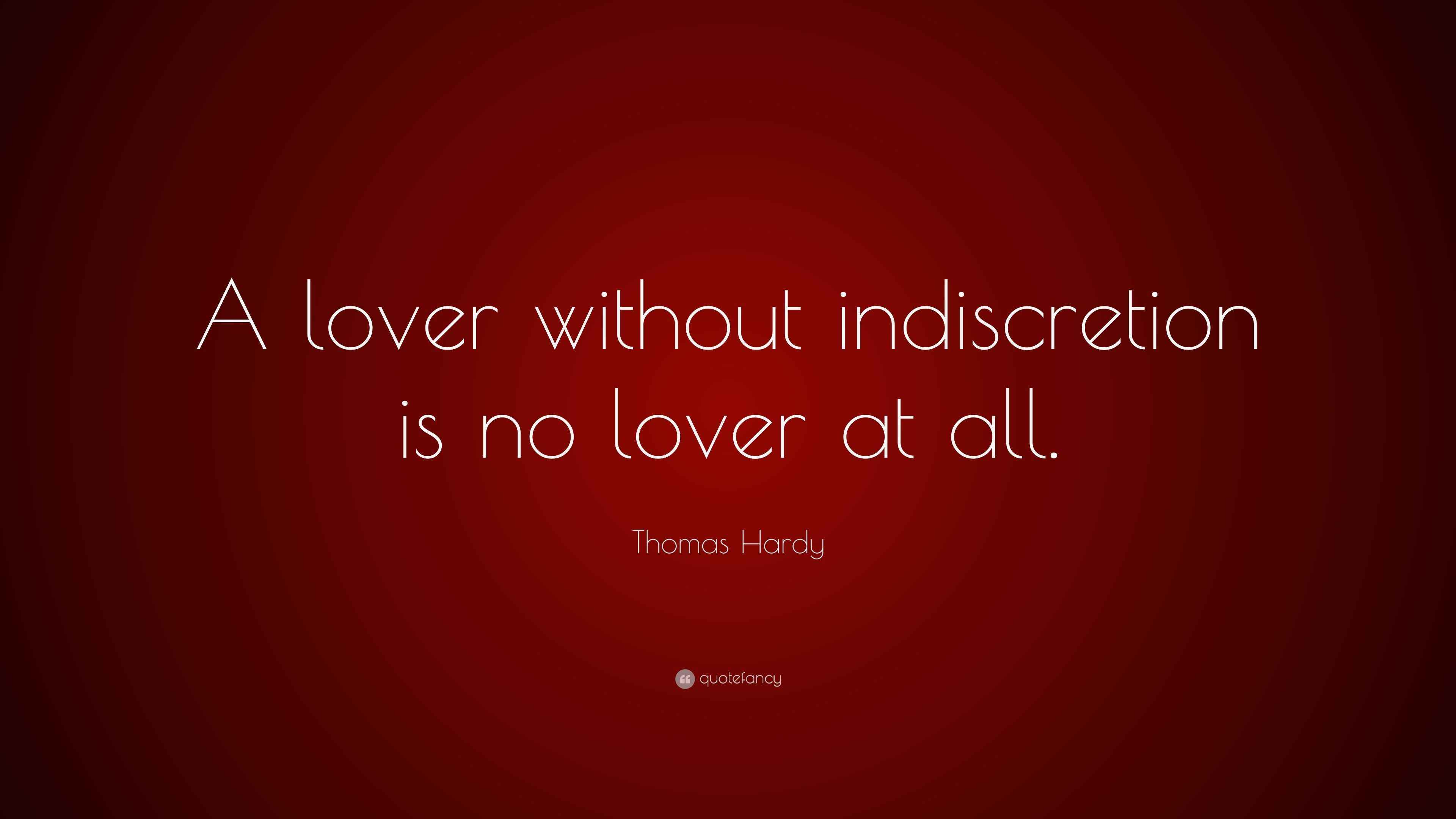 Thomas Hardy Quote: “A lover without indiscretion is no lover at all.”