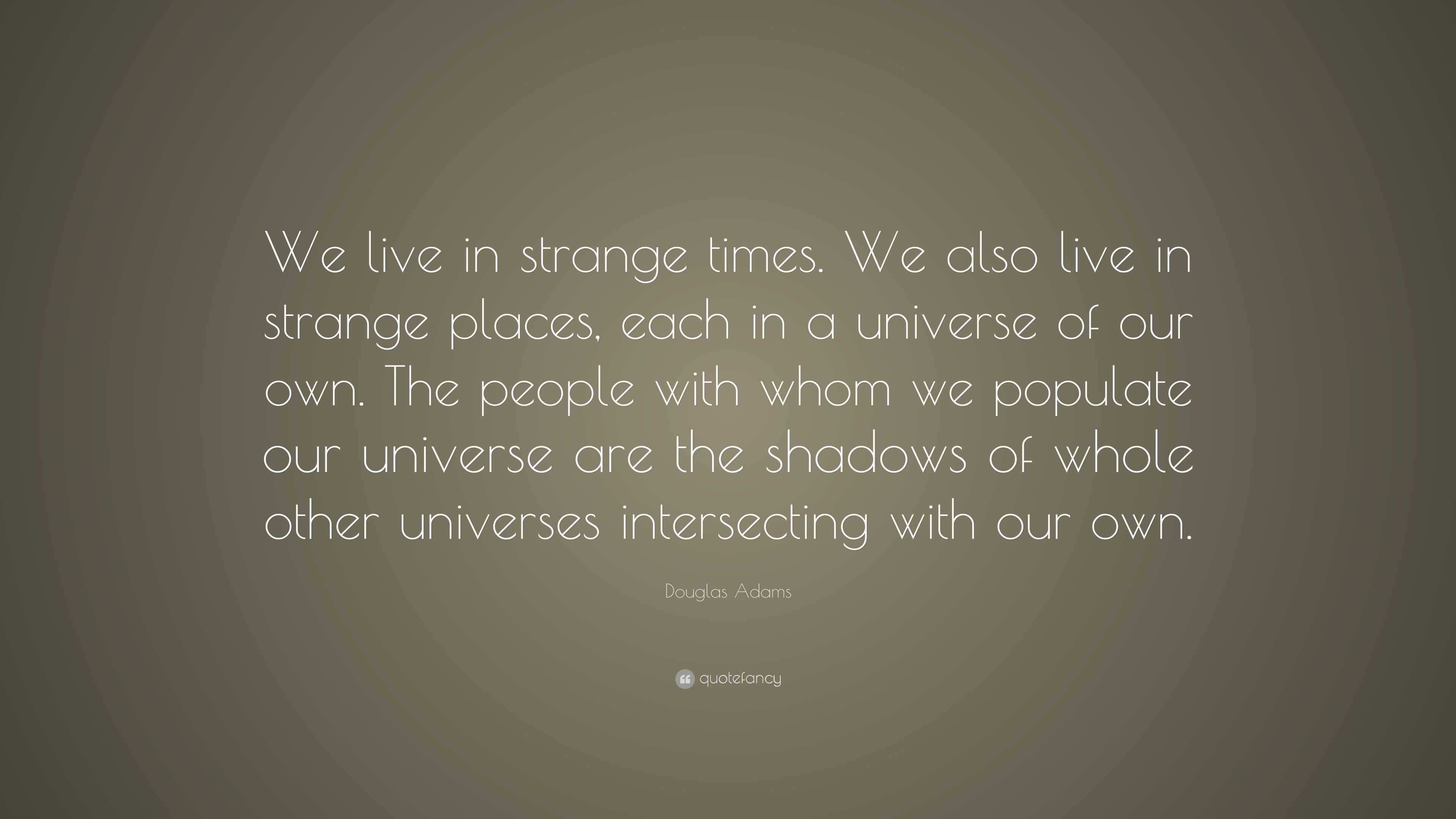 Douglas Adams Quote: “We live in strange times. We also live in strange ...