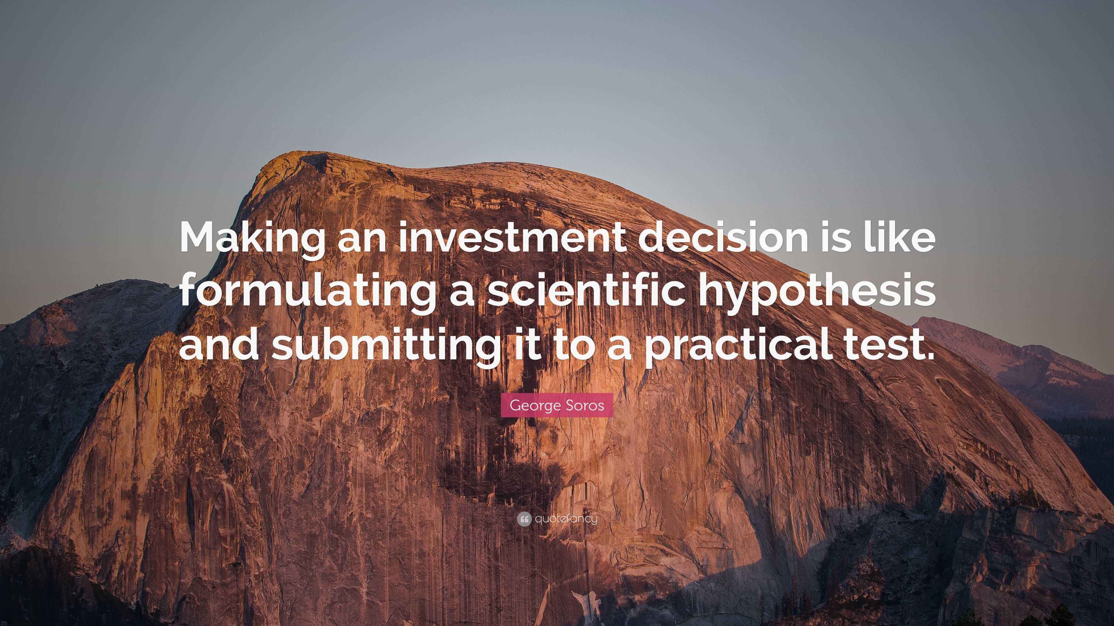 George Soros Quote: “Making an investment decision is like formulating ...