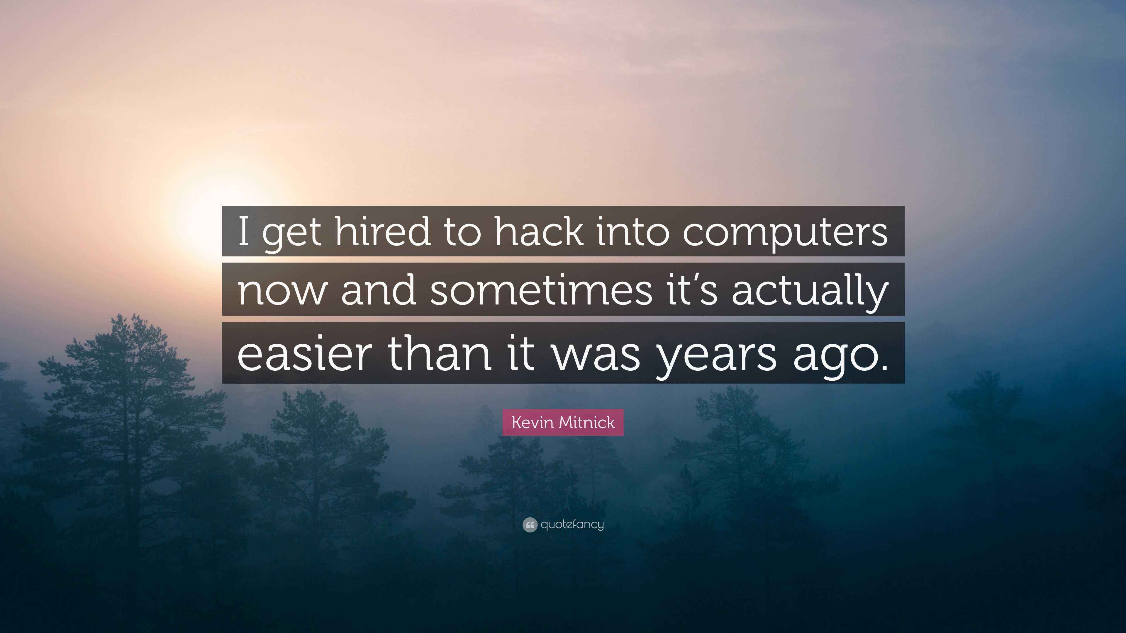 Kevin Mitnick Quote: “I get hired to hack into computers now and ...