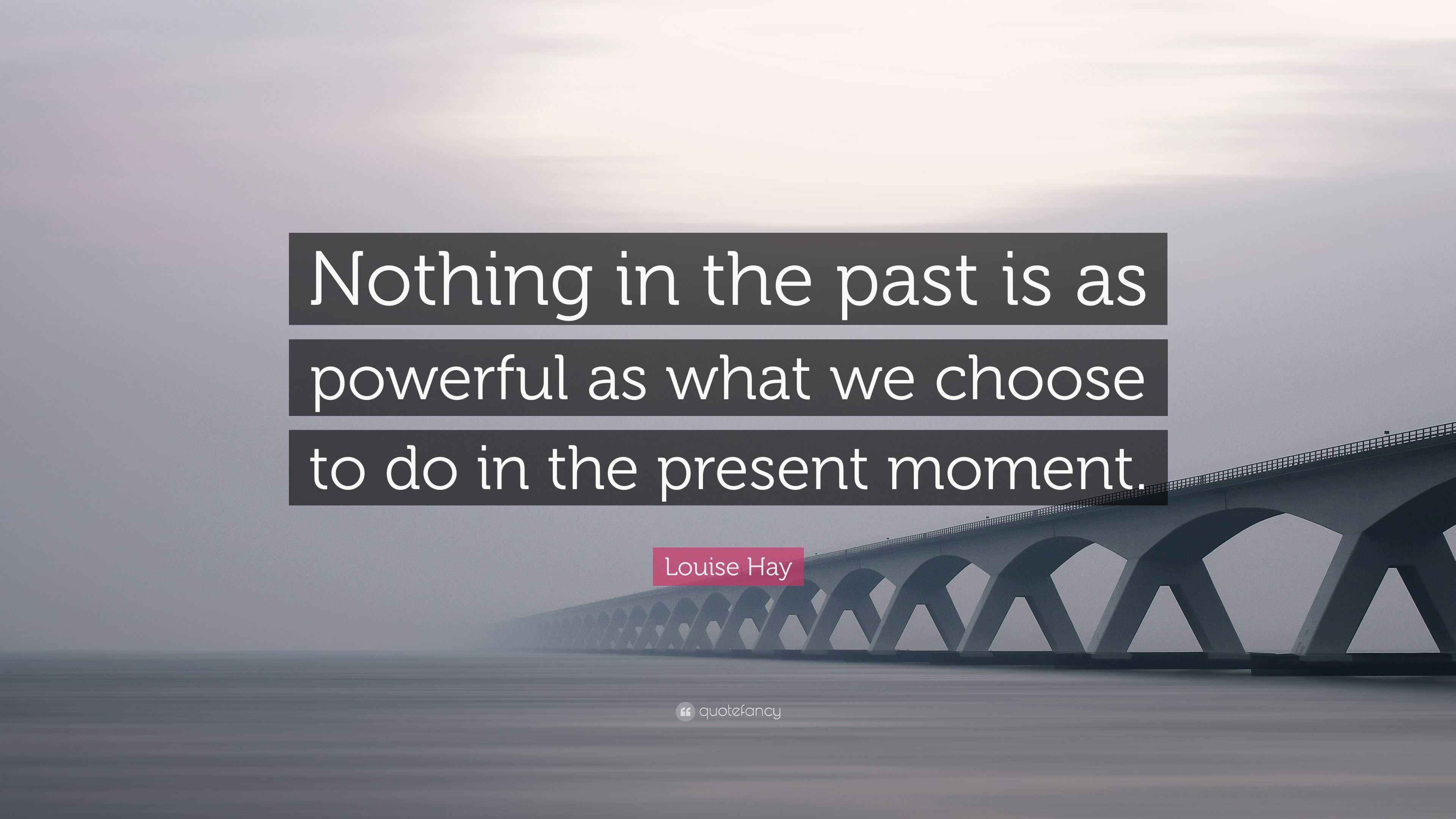 Louise Hay Quote: “Nothing in the past is as powerful as what we choose ...