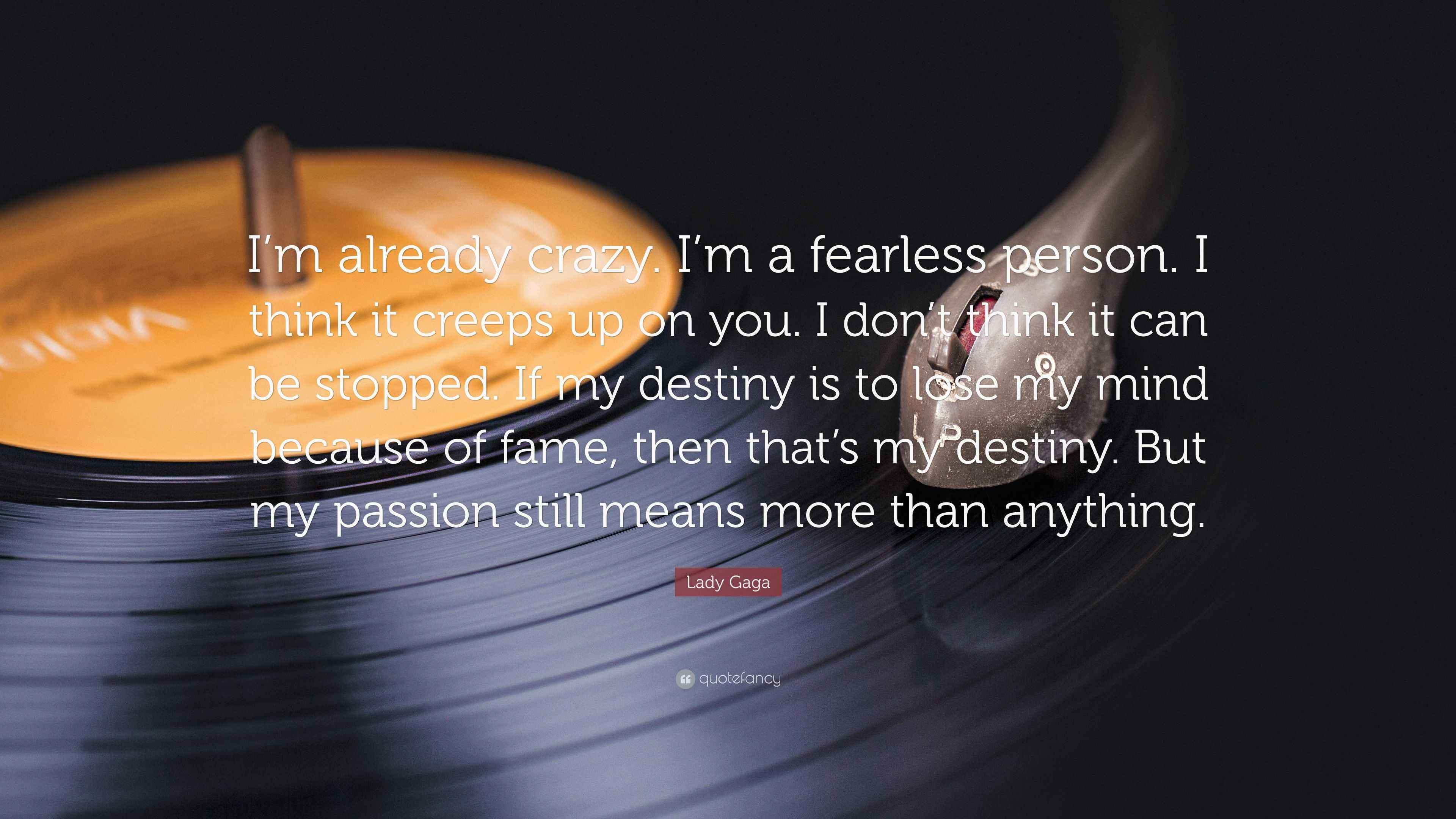 Lady Gaga Quote: “I’m already crazy. I’m a fearless person. I think it ...