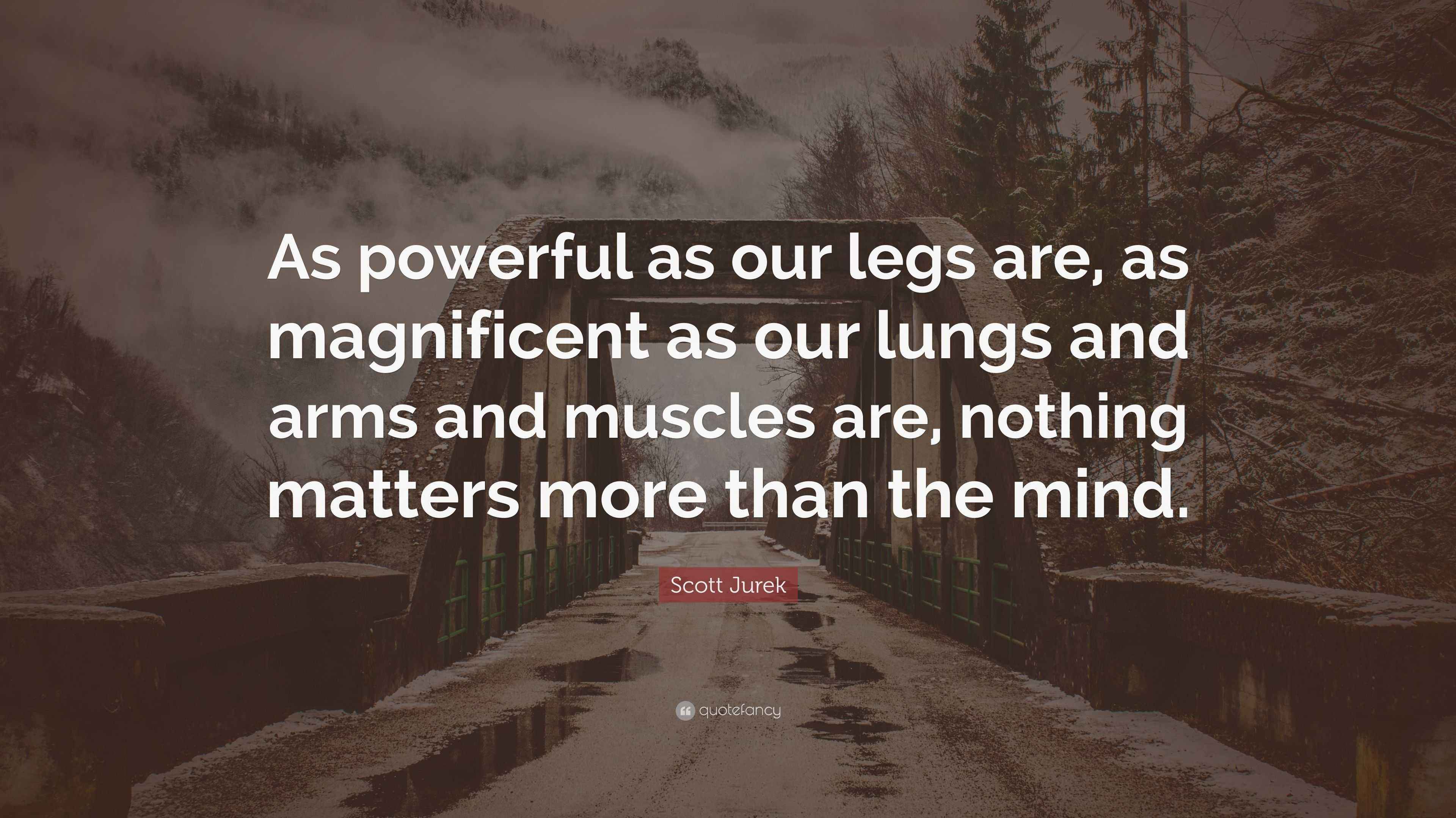 Scott Jurek Quote: “As powerful as our legs are, as magnificent as our ...