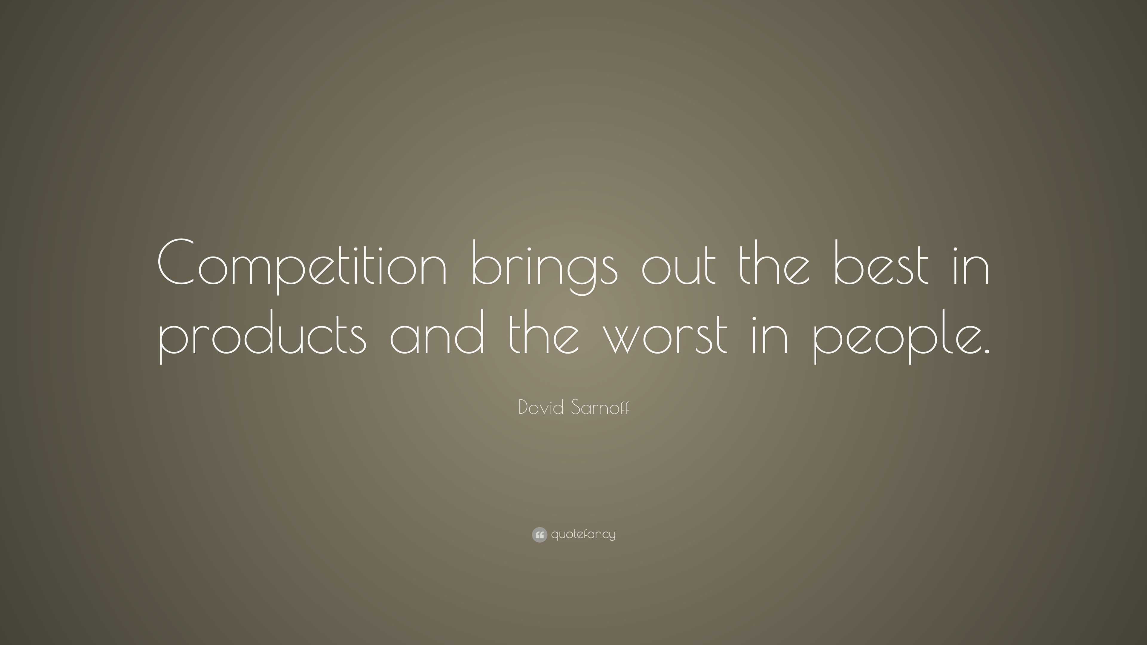 David Sarnoff Quote: “Competition brings out the best in products and ...