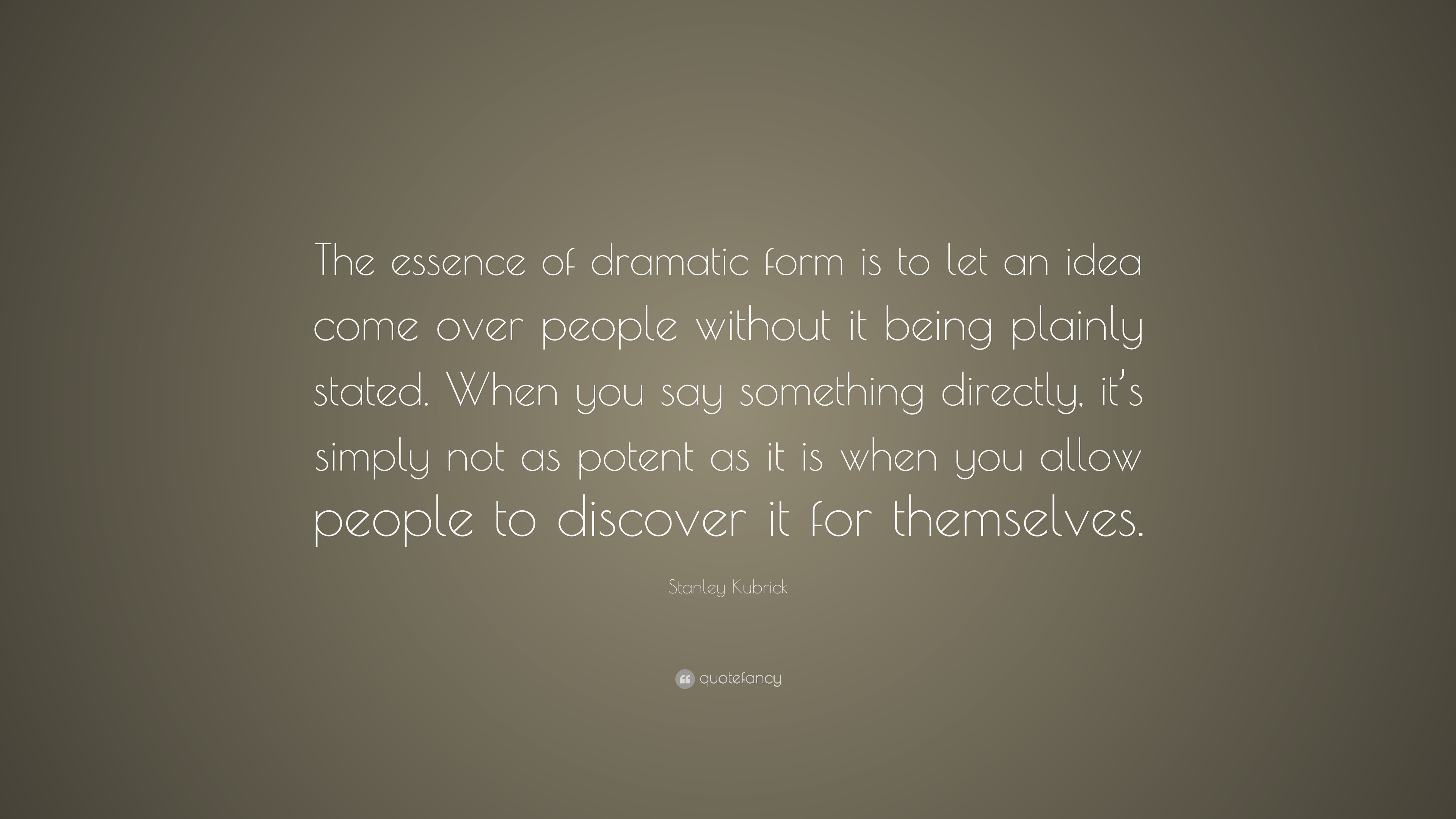 Stanley Kubrick Quote: “The essence of dramatic form is to let an idea ...