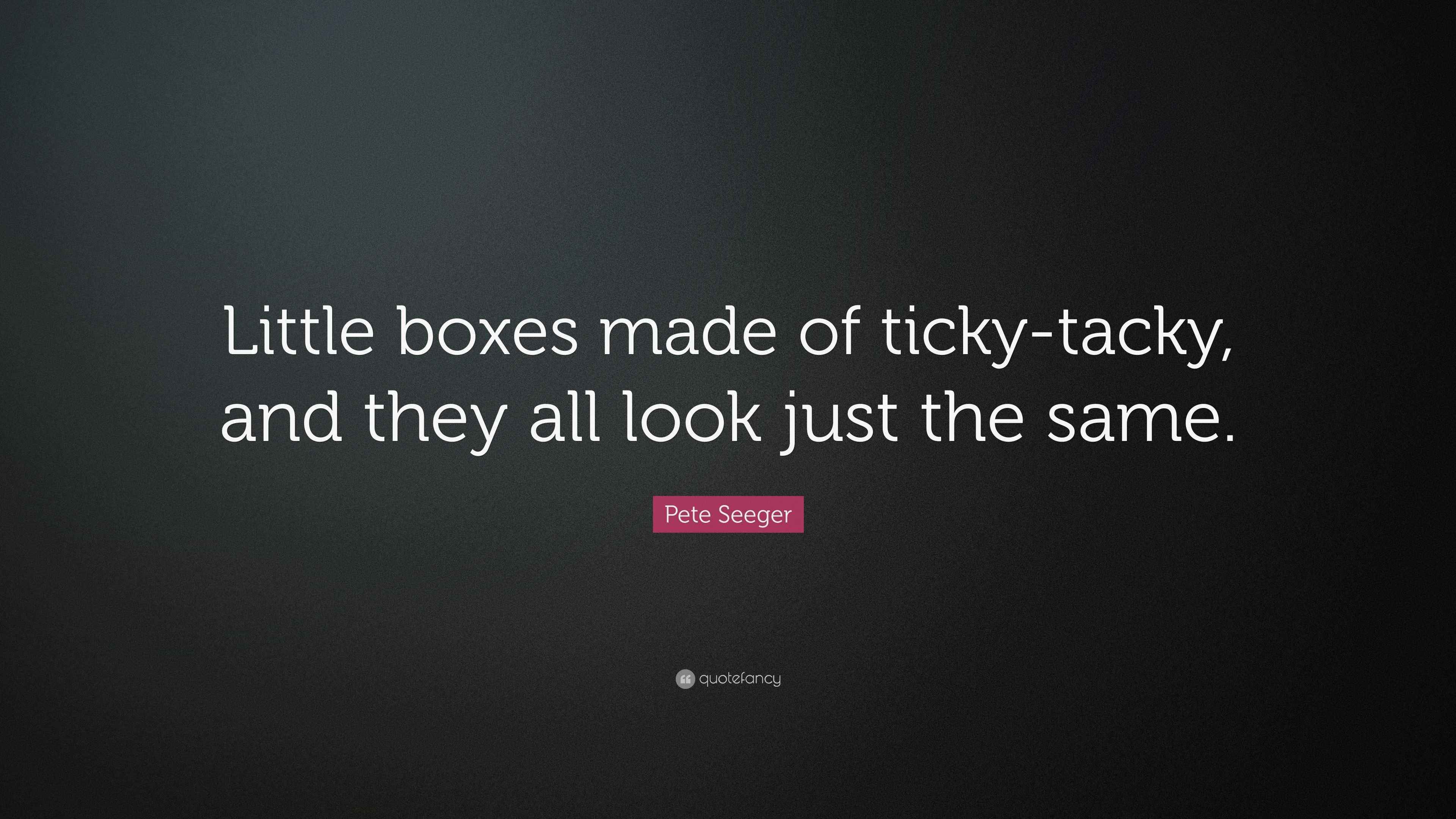 Pete Seeger Quote: “Little boxes made of ticky-tacky, and they all look ...
