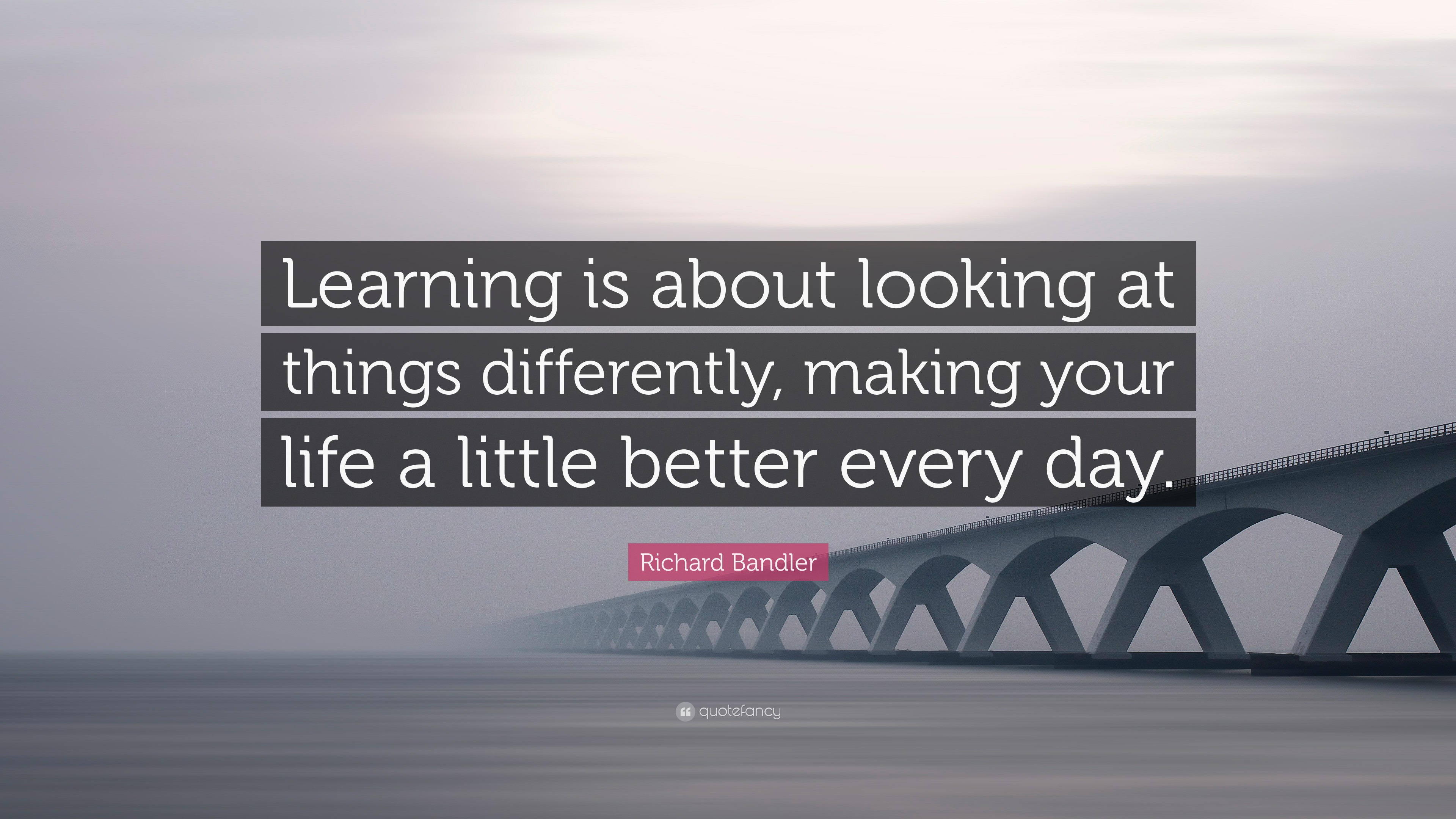 Richard Bandler Quote: “Learning is about looking at things differently ...