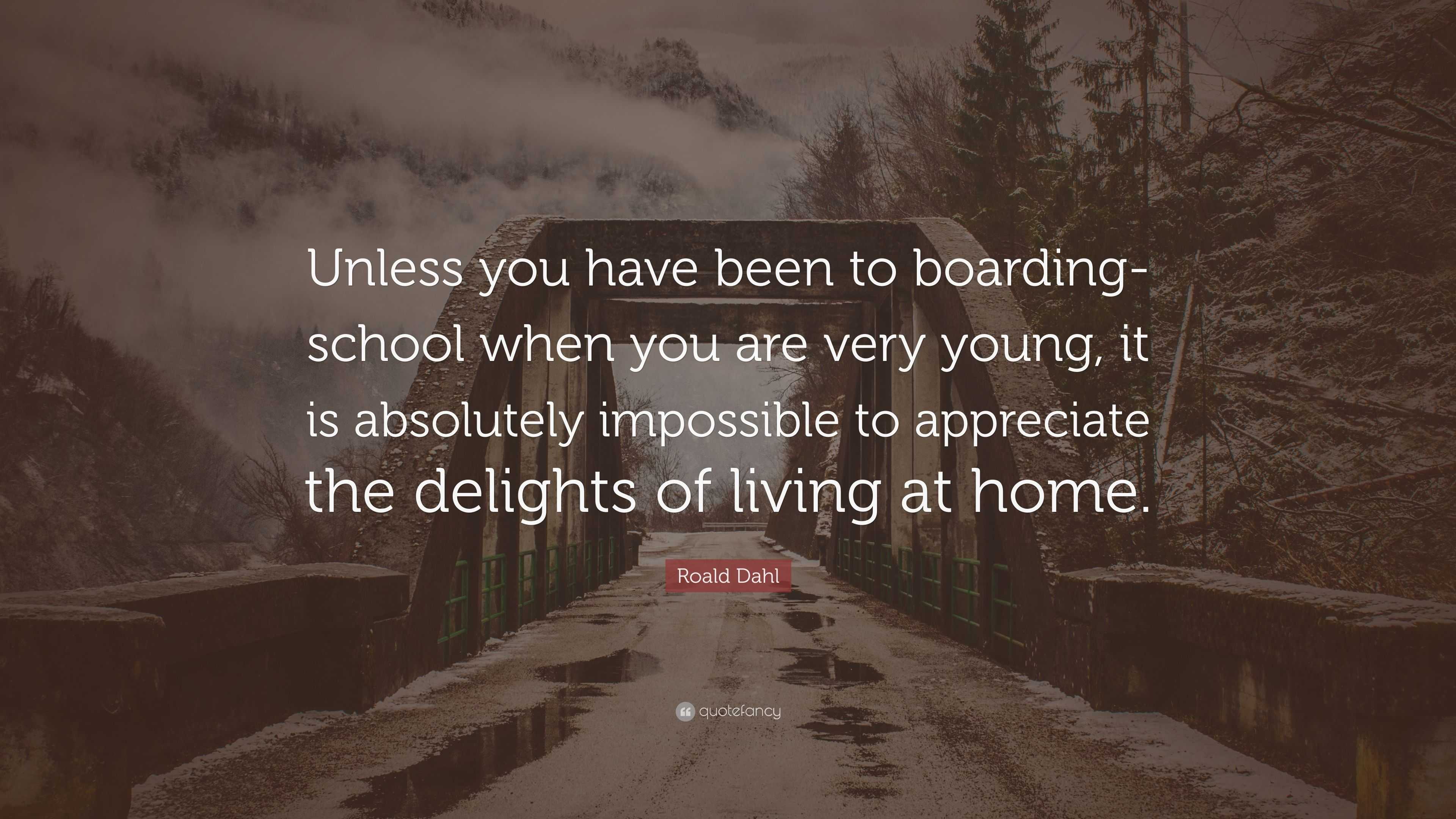 Roald Dahl Quote: “Unless you have been to boarding-school when you are ...