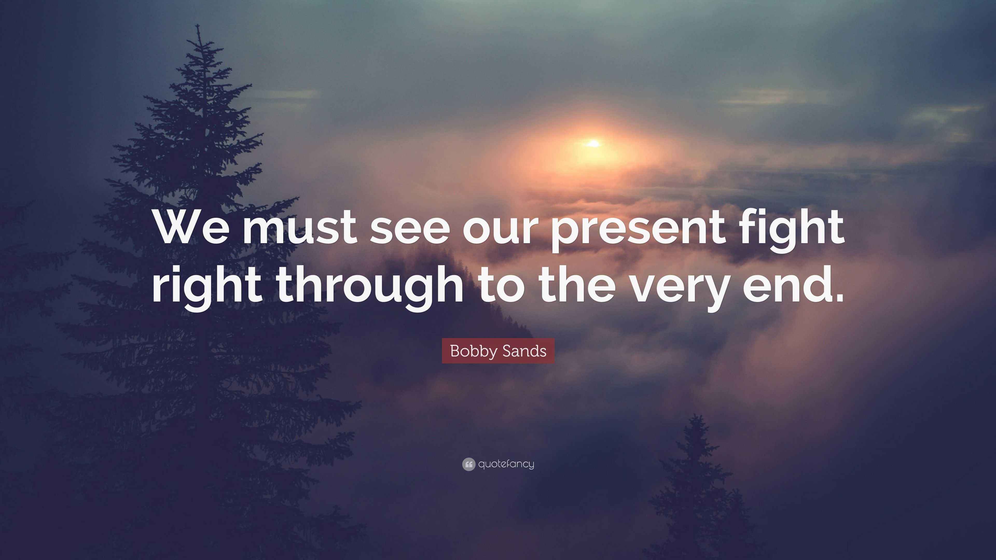 Bobby Sands Quote: “We must see our present fight right through to the ...