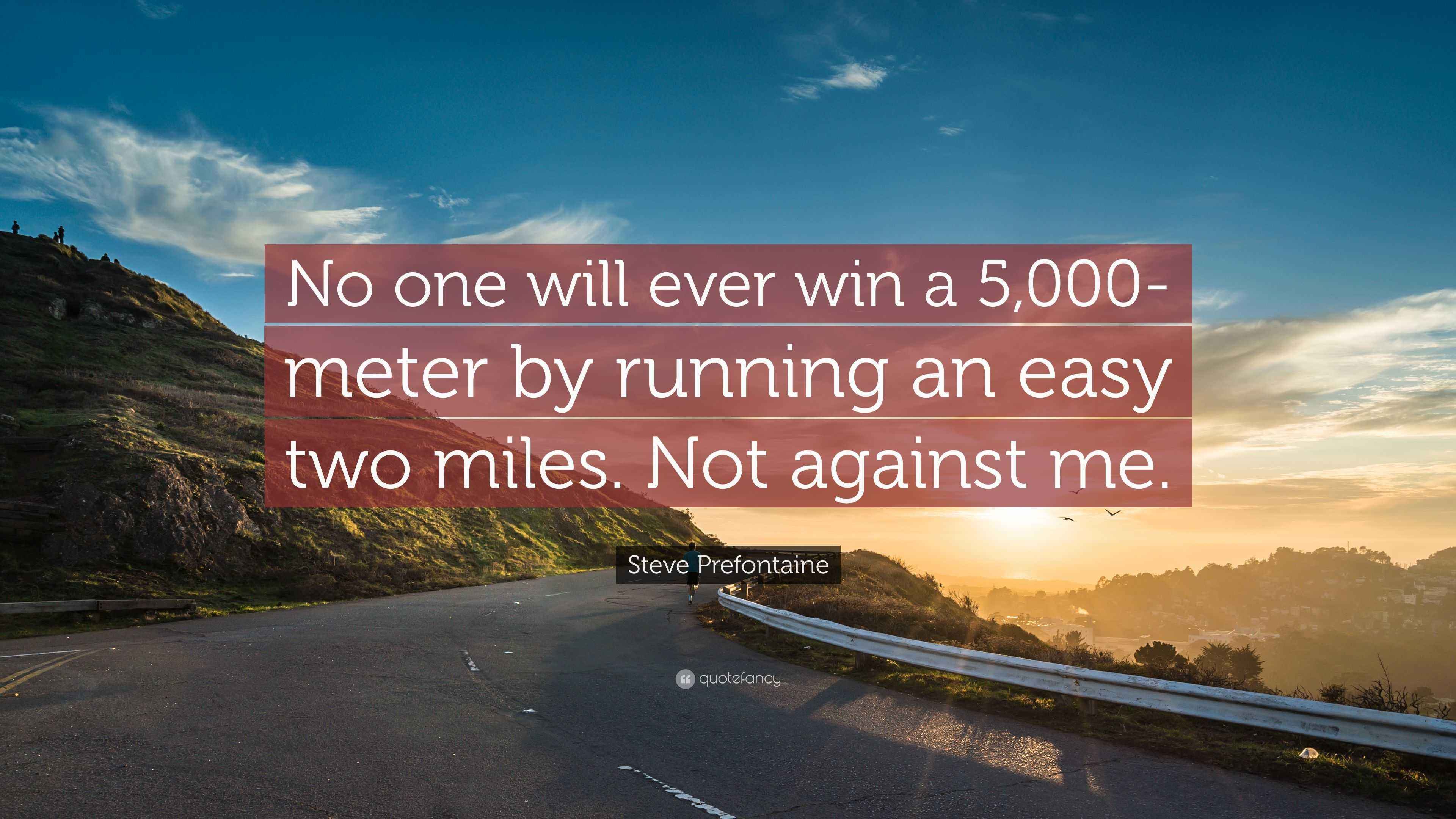 Steve Prefontaine Quote: “No one will ever win a 5,000-meter by running ...
