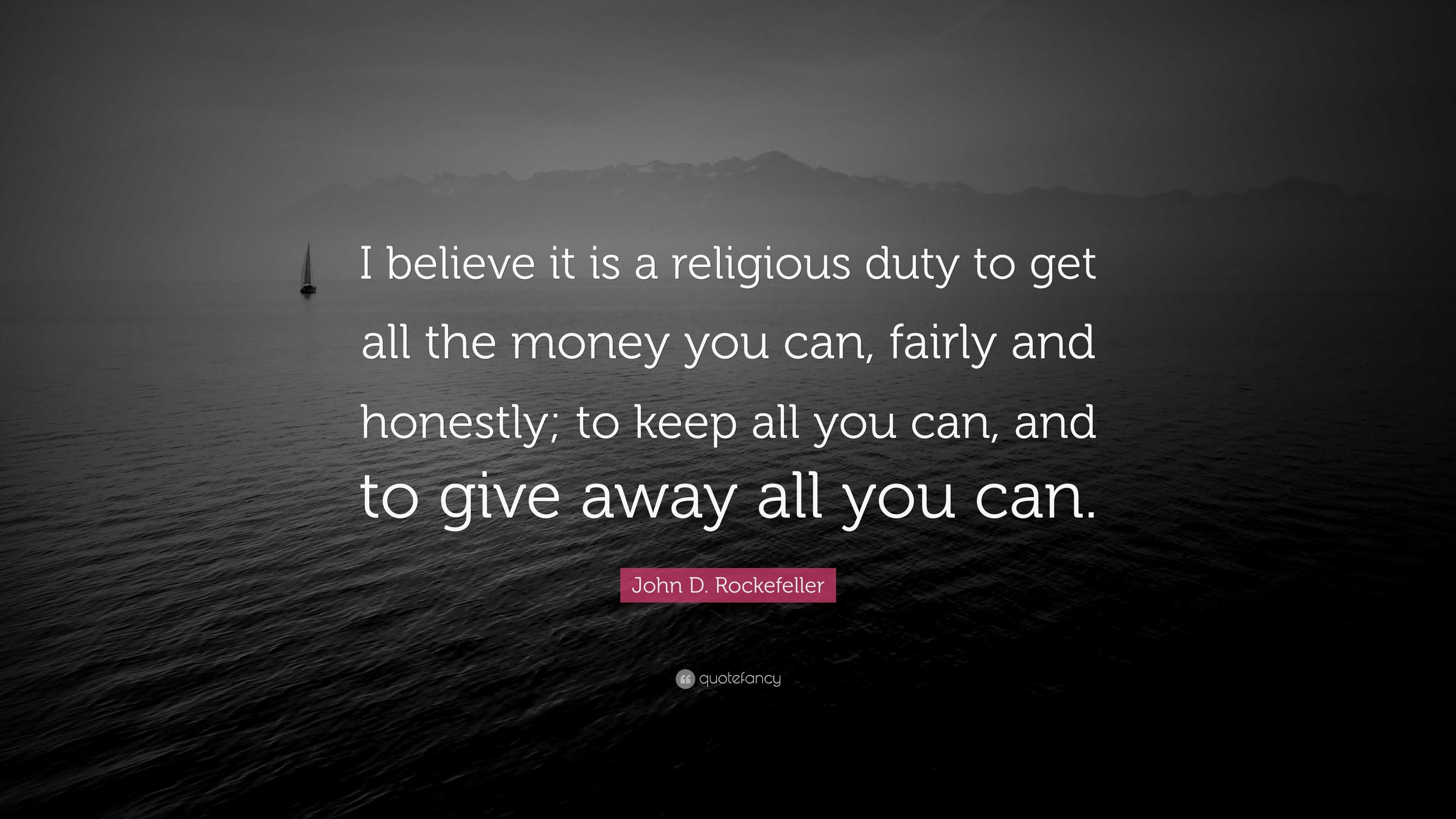 John D. Rockefeller Quote: “I believe it is a religious duty to get all ...