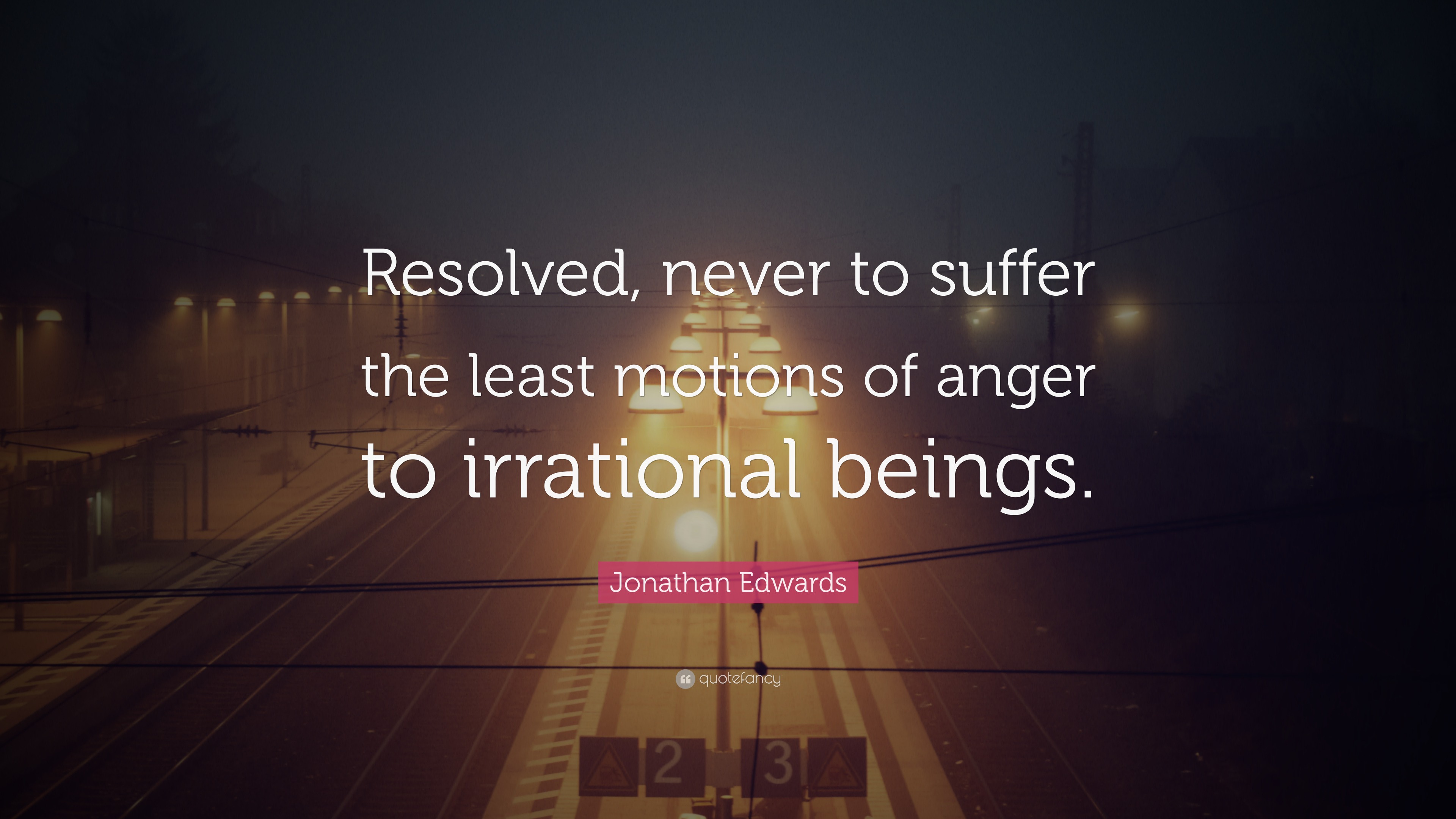 Jonathan Edwards Quote: “Resolved, never to suffer the least motions of ...