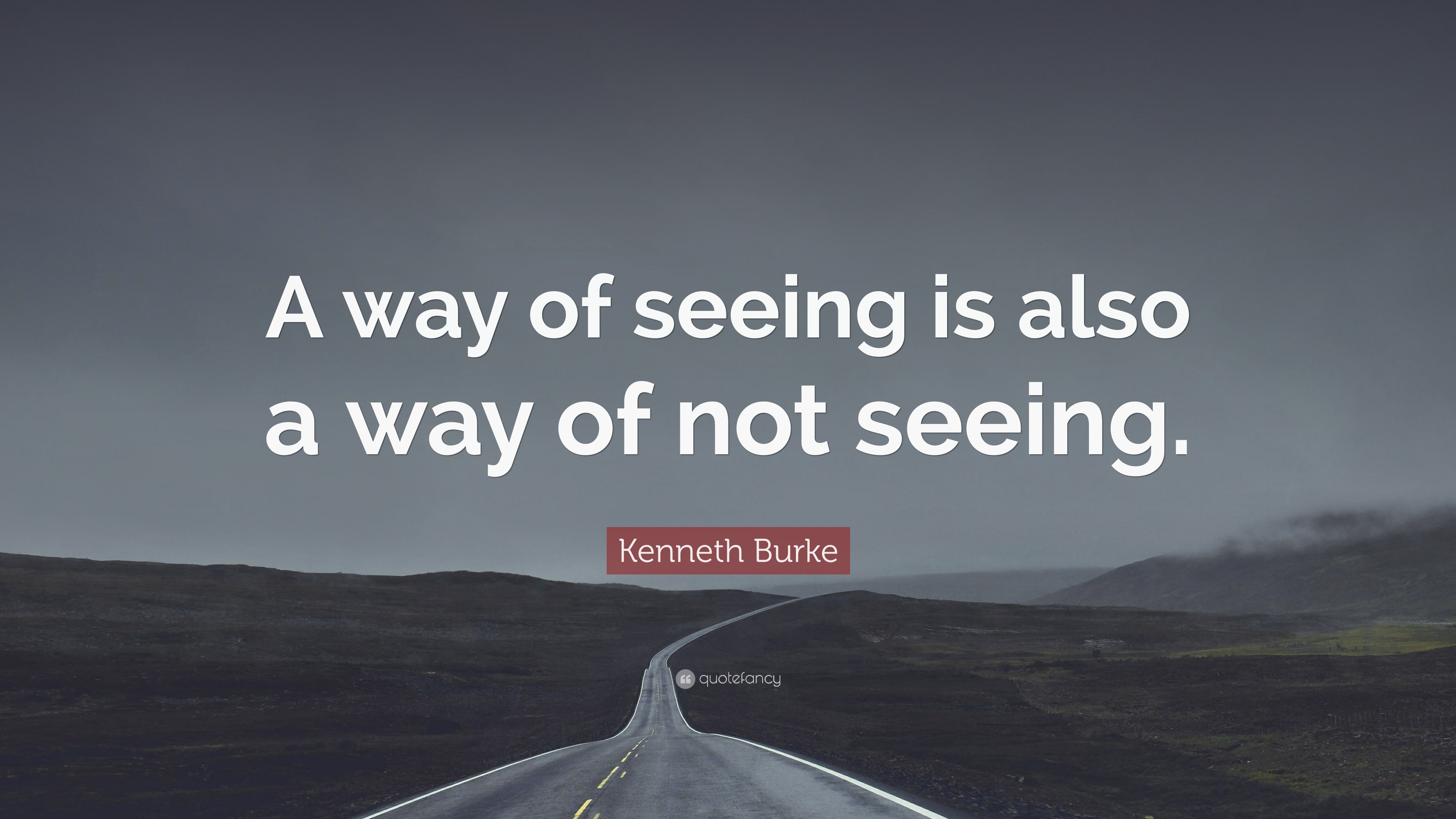 Kenneth Burke Quote: “A way of seeing is also a way of not seeing.”