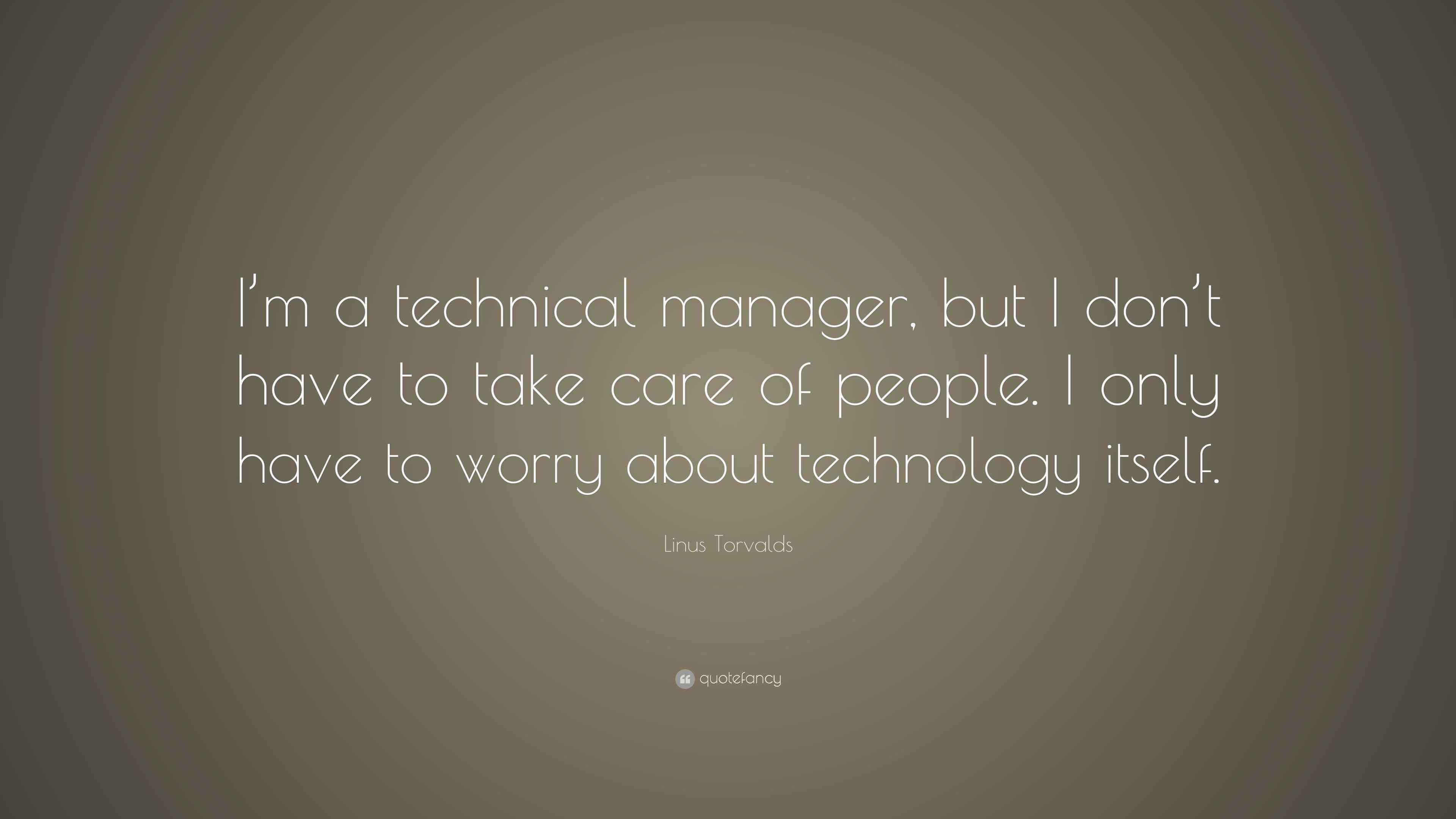 Linus Torvalds Quote: “I’m a technical manager, but I don’t have to ...