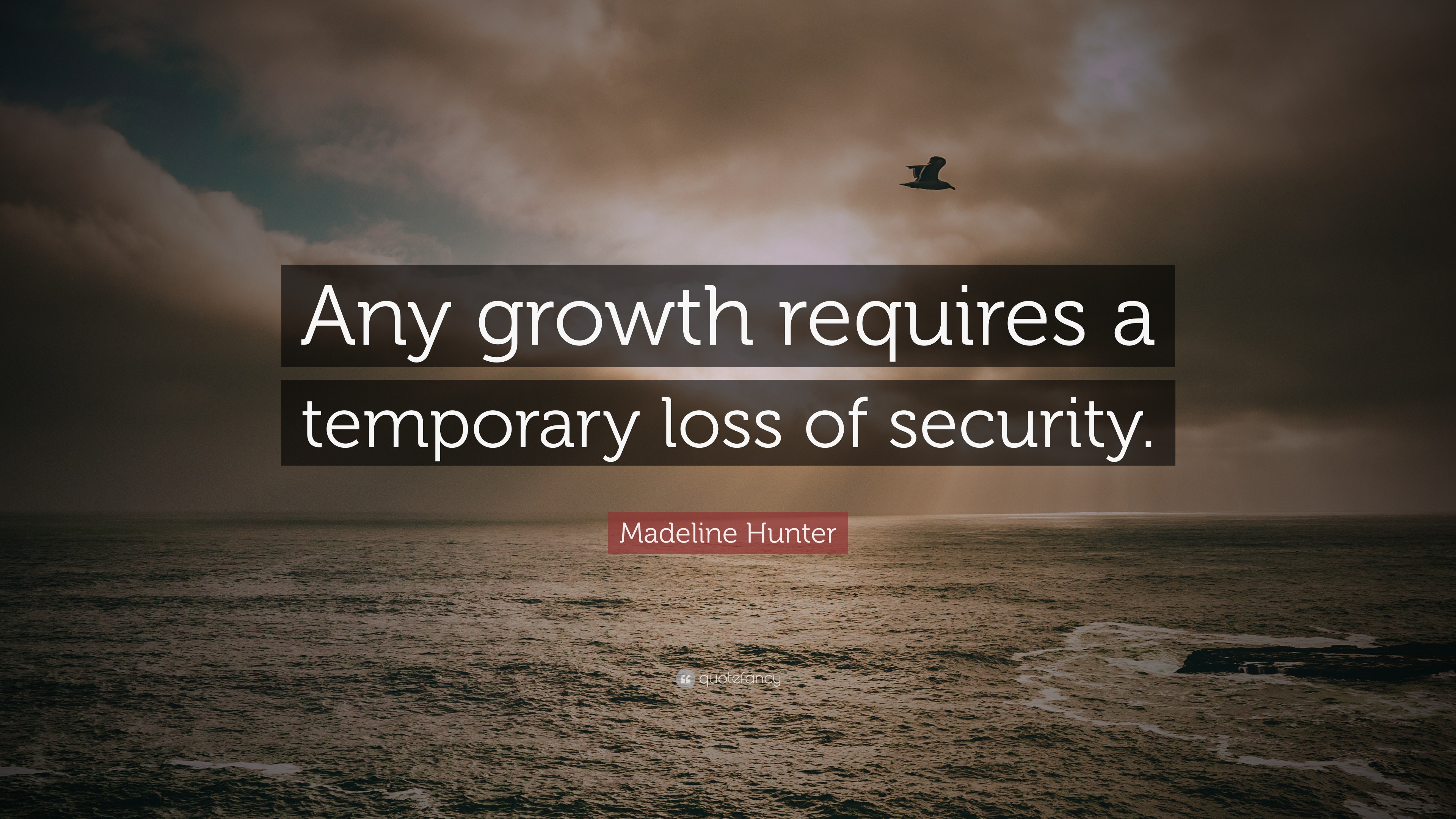 Madeline Hunter Quote: “Any growth requires a temporary loss of security.”