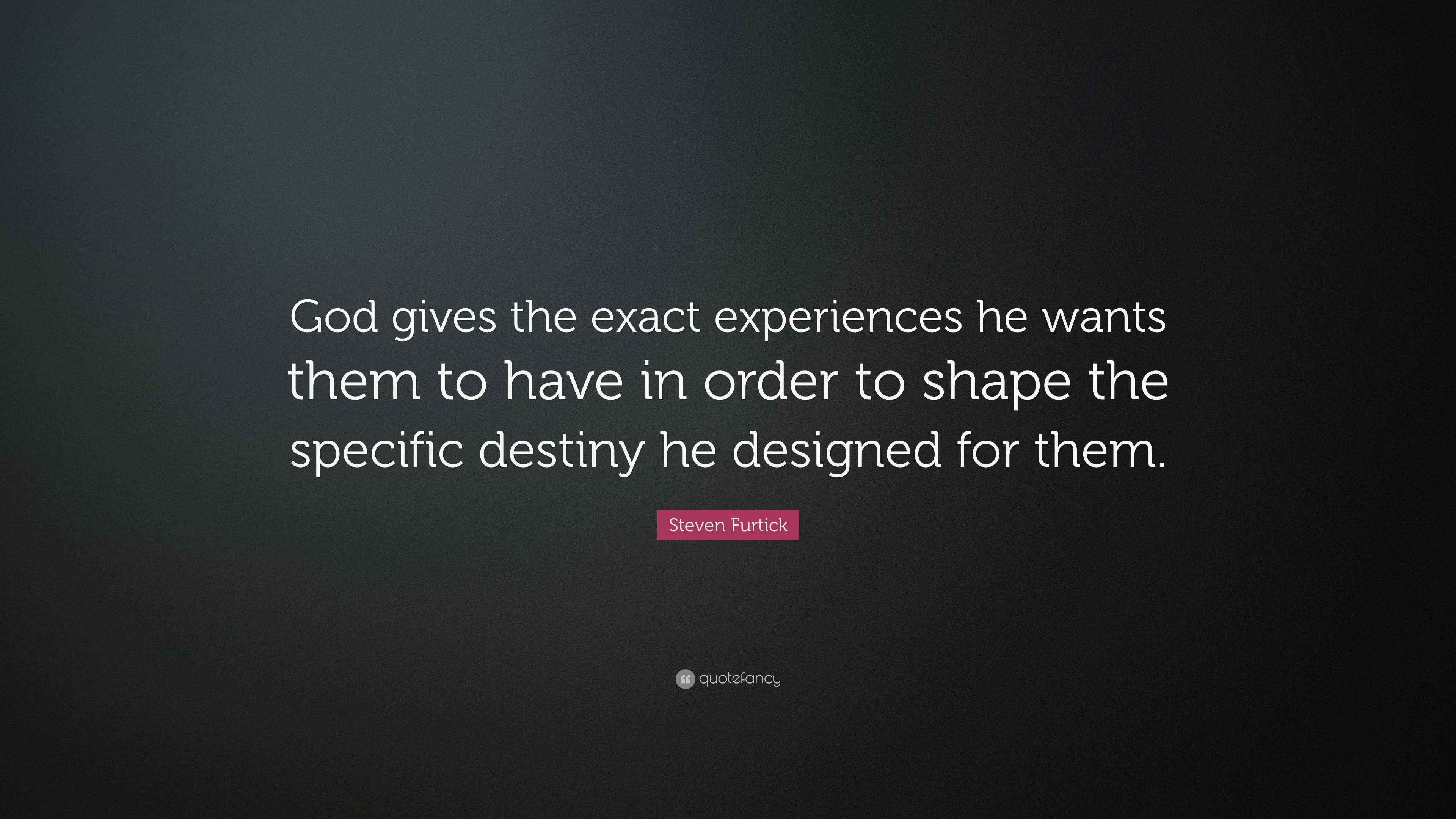 Steven Furtick Quote: “God gives the exact experiences he wants them to ...