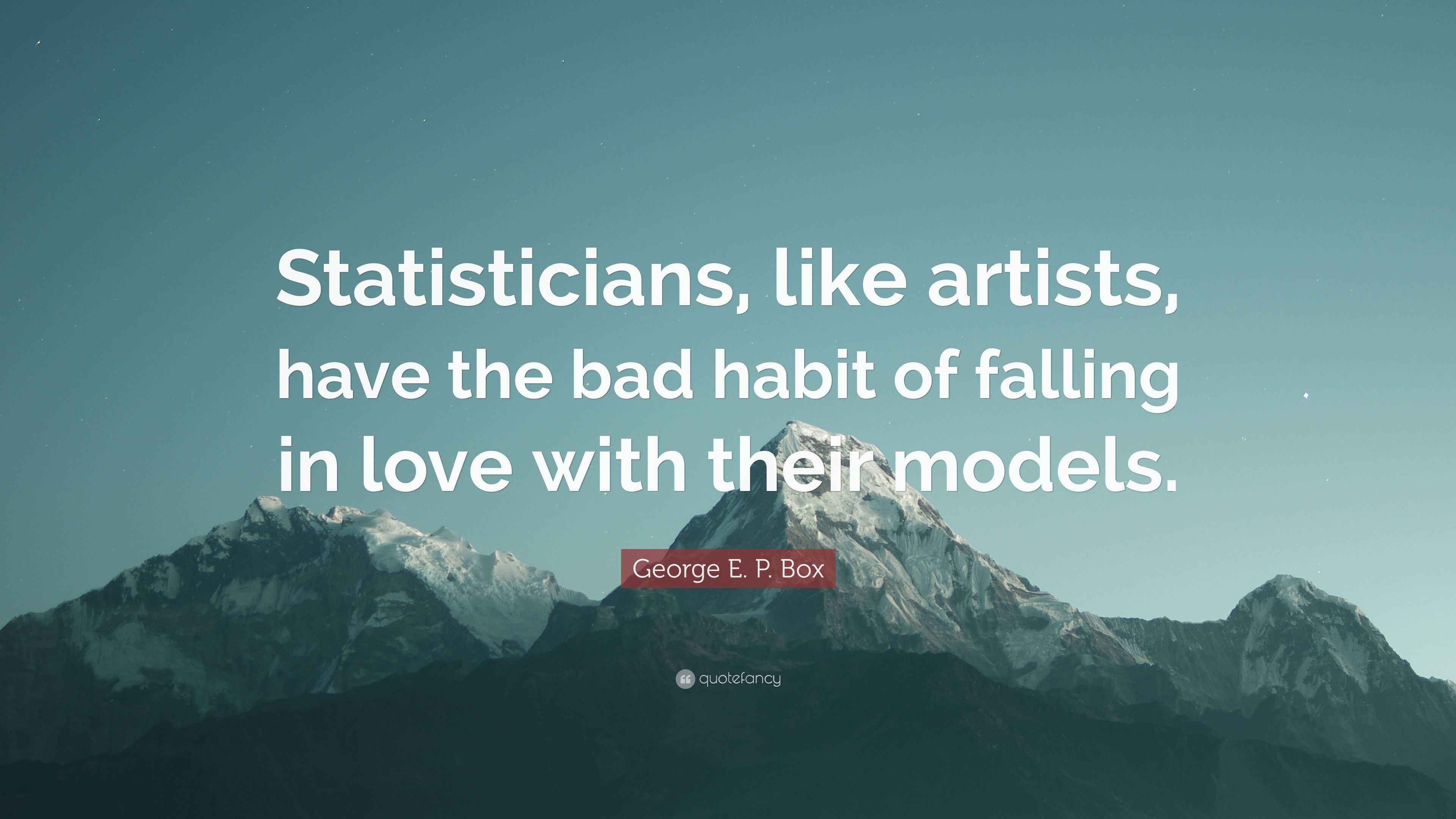 George E. P. Box Quote: “Statisticians, like artists, have the bad ...