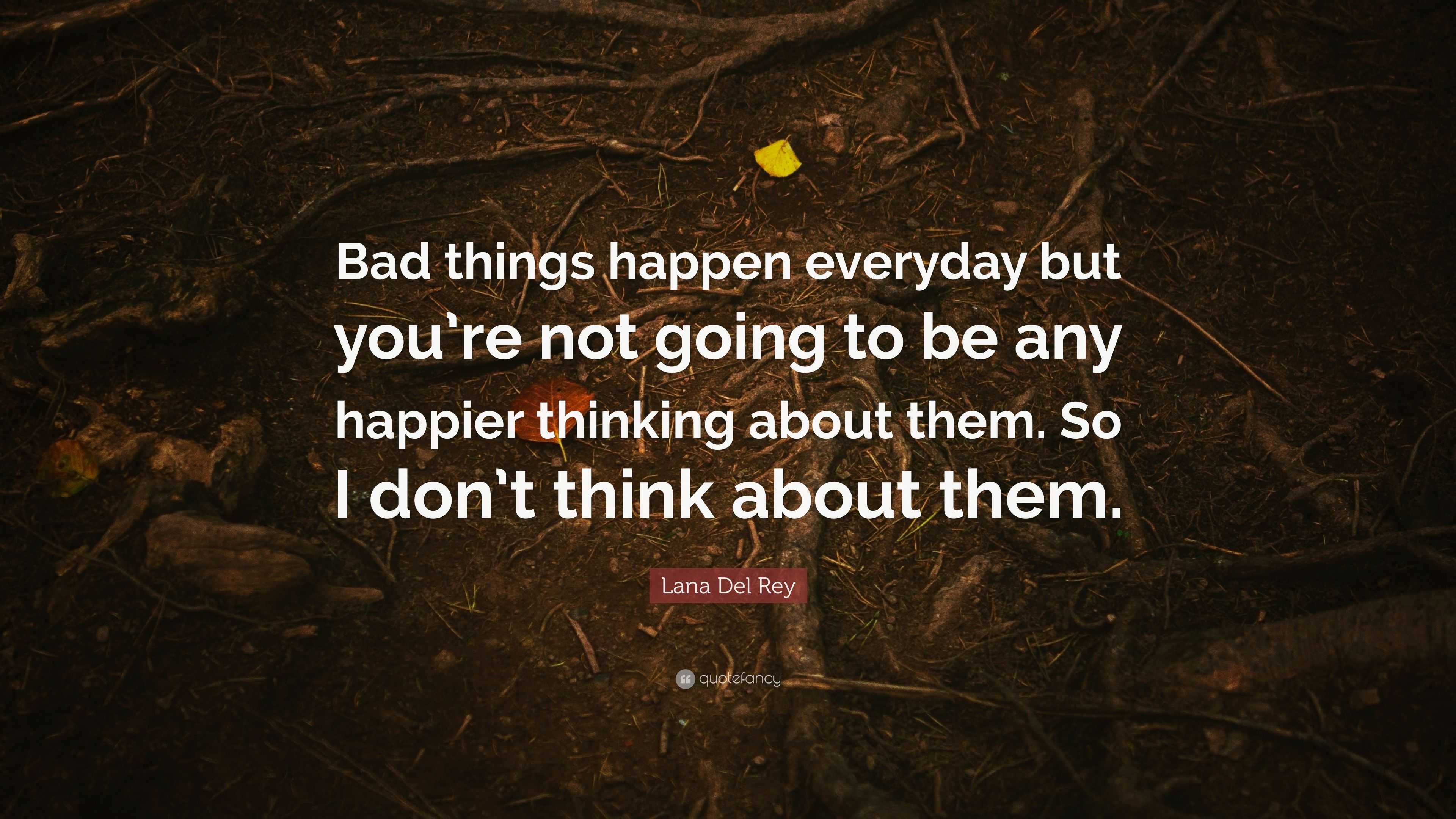 Lana Del Rey Quote: “Bad things happen everyday but you’re not going to ...