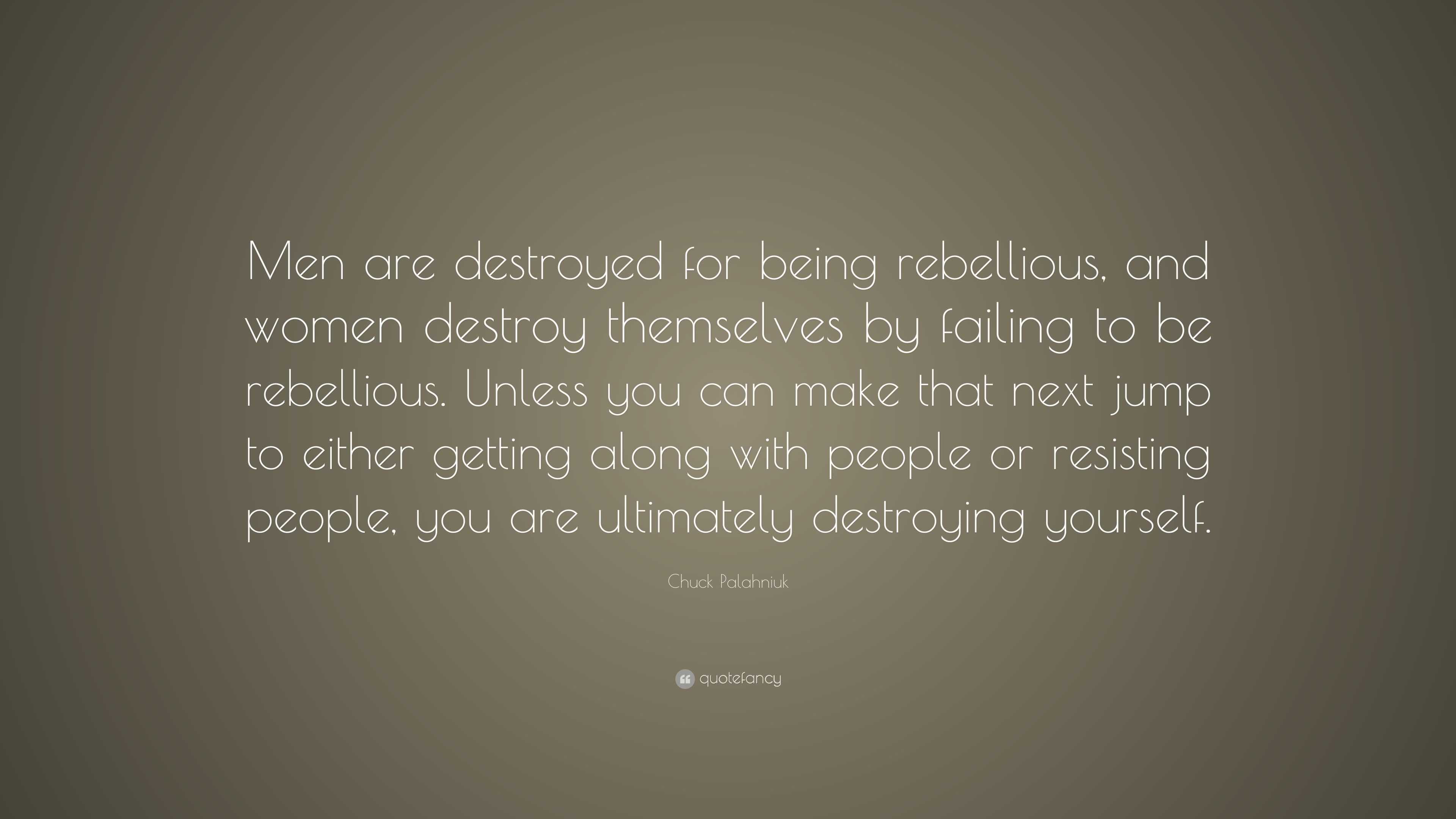 Chuck Palahniuk Quote: “Men are destroyed for being rebellious, and ...