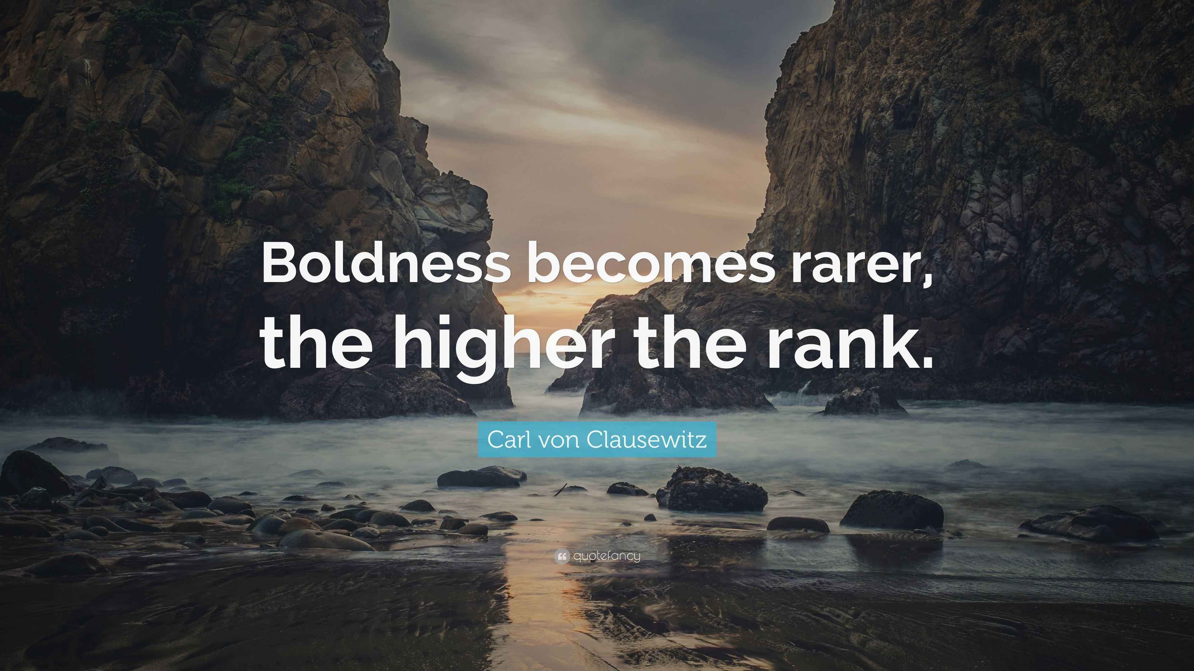 Carl von Clausewitz Quote: “Boldness becomes rarer, the higher the rank.”