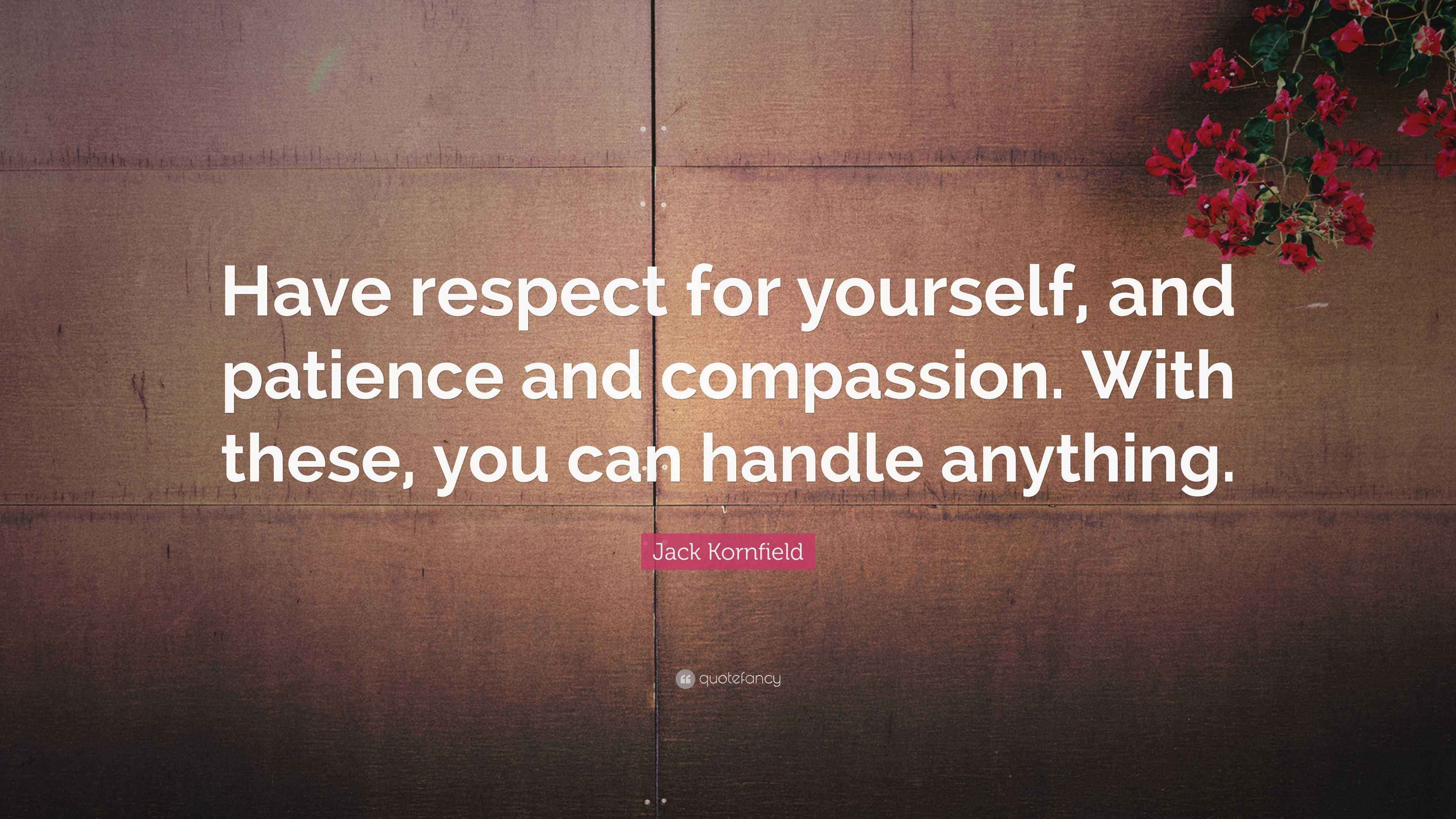 Jack Kornfield Quote: “Have respect for yourself, and patience and ...