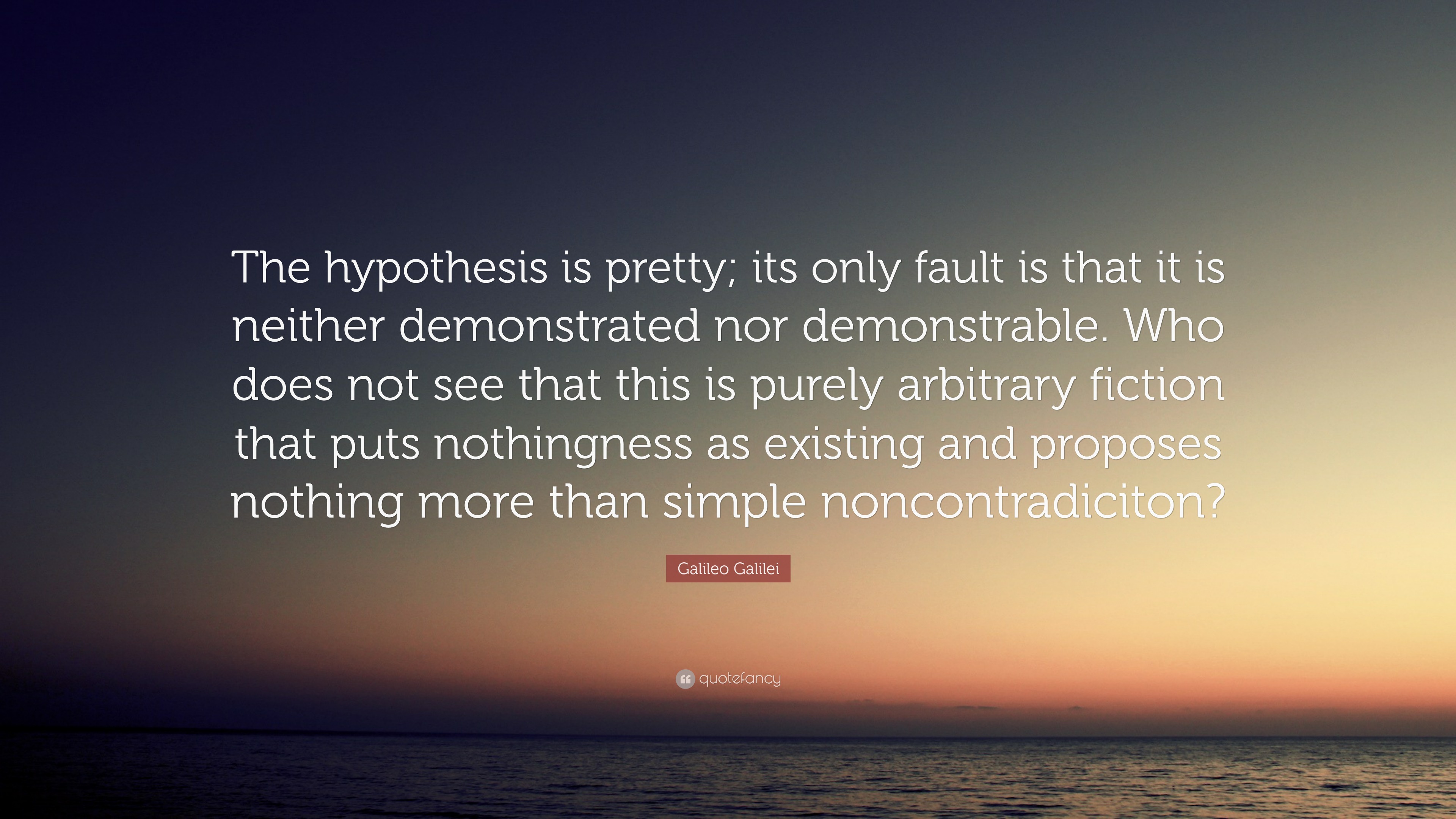 Galileo Galilei Quote: “The hypothesis is pretty; its only fault is ...