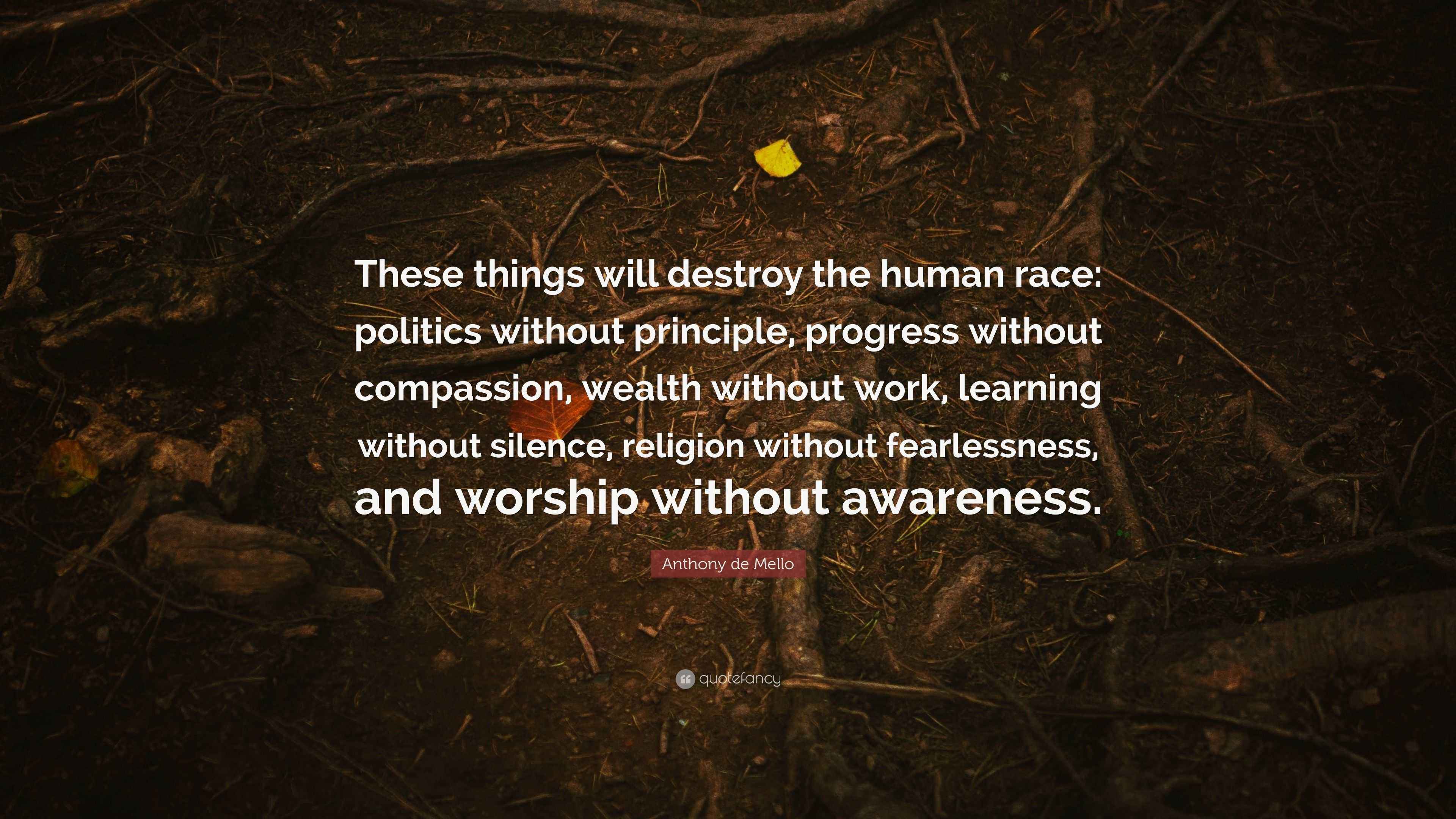 Anthony de Mello Quote: “These things will destroy the human race ...
