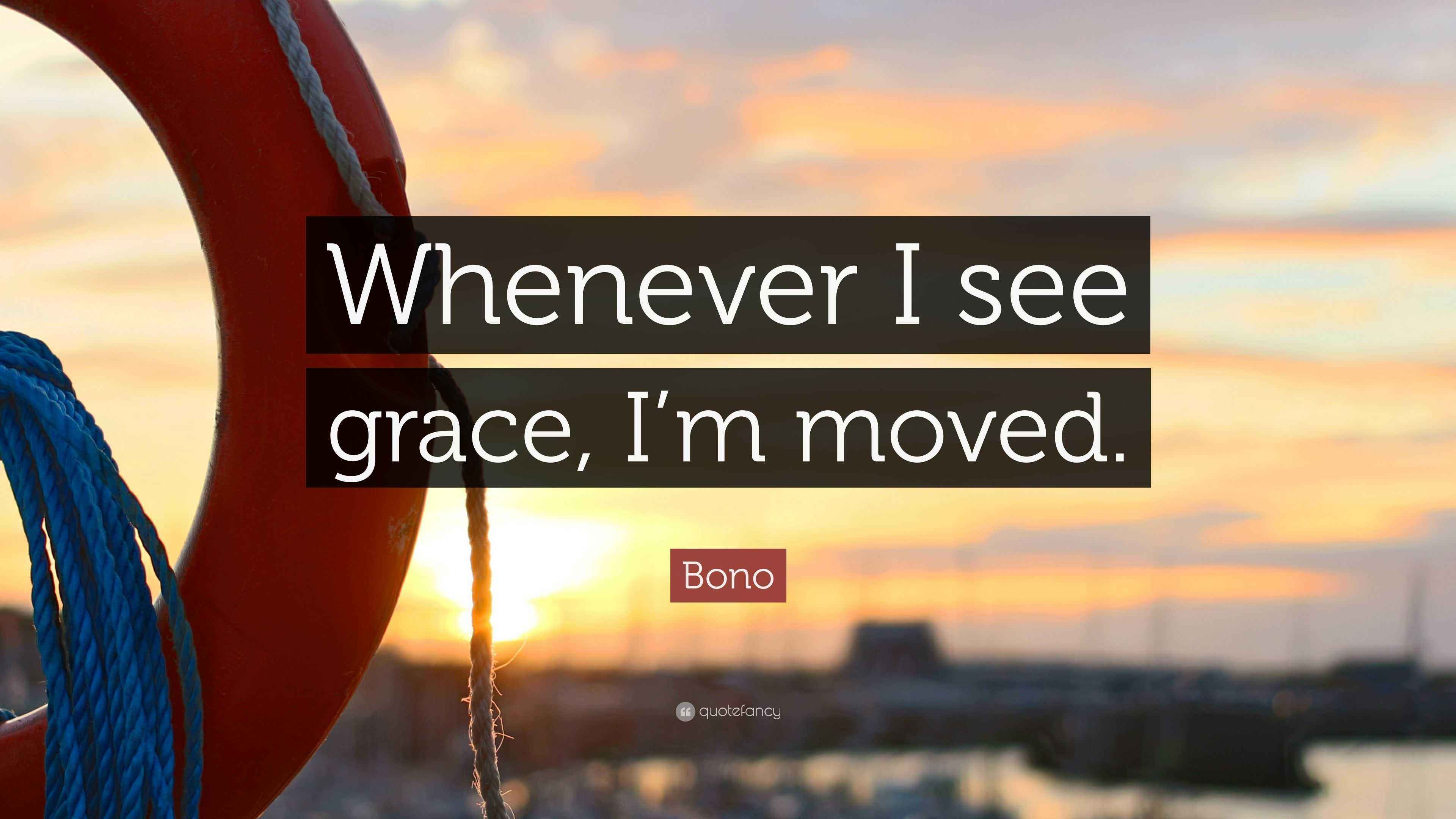 Bono Quote: “Whenever I see grace, I’m moved.”