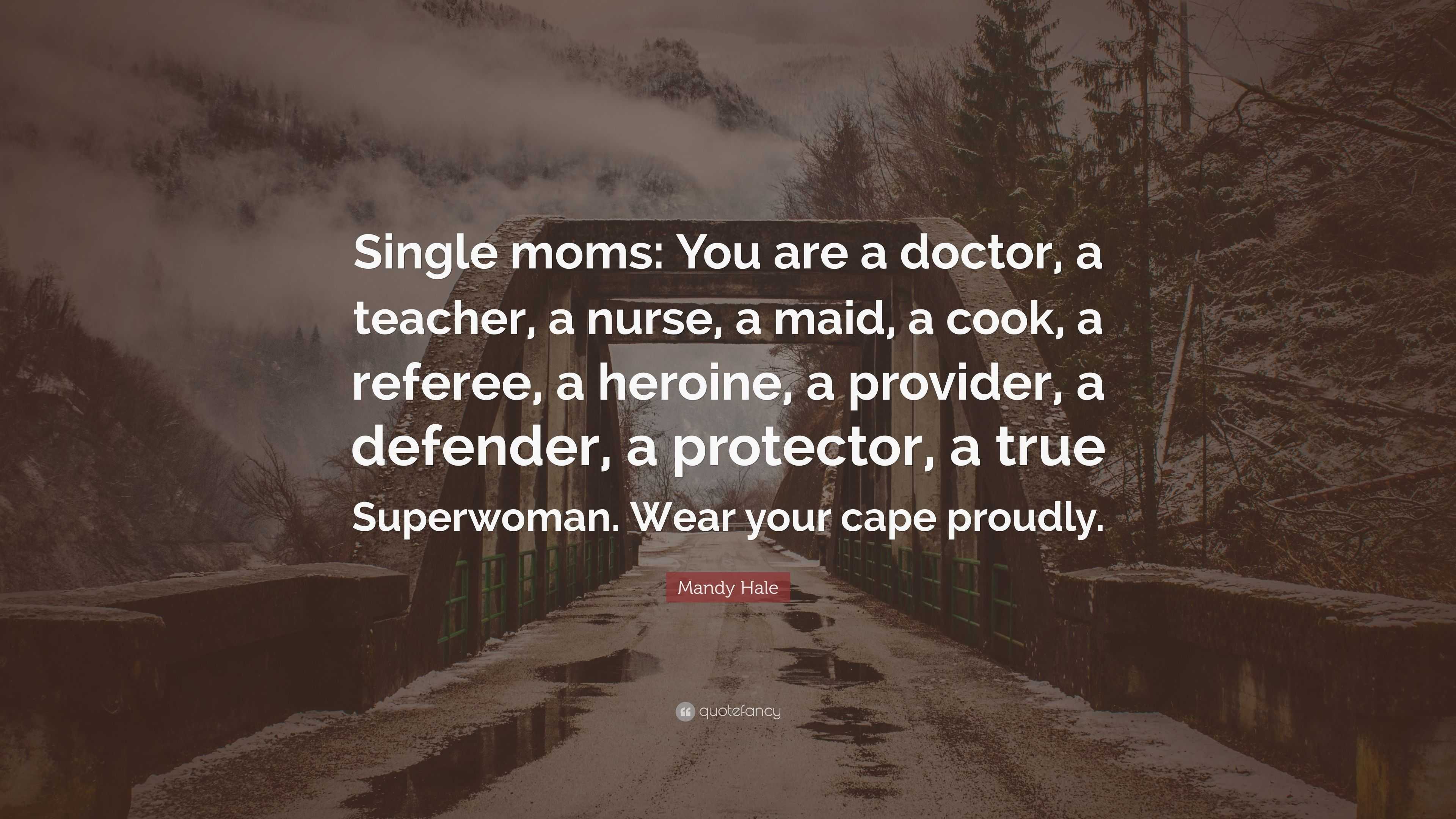 Mandy Hale Quote: “Single moms: You are a doctor, a teacher, a nurse, a ...