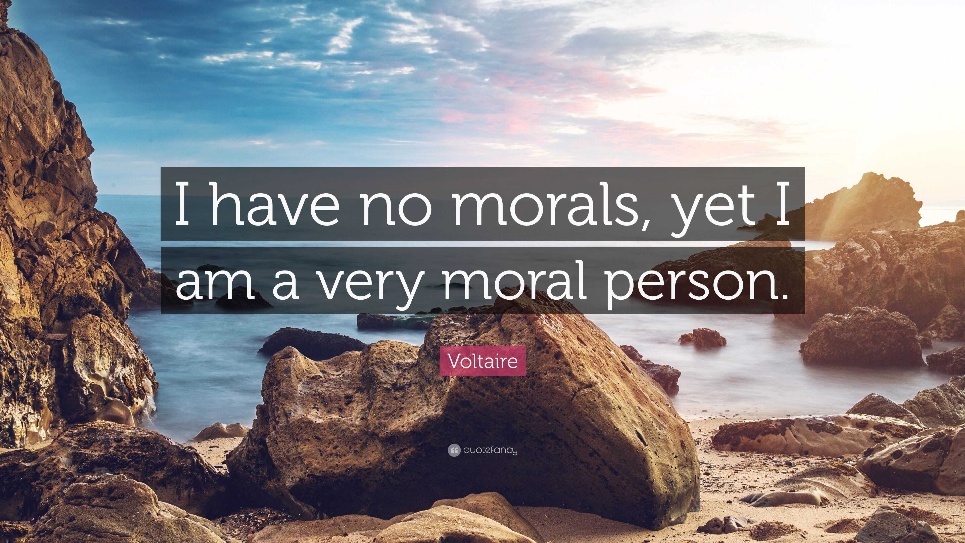 Voltaire Quote: “I have no morals, yet I am a very moral person.”