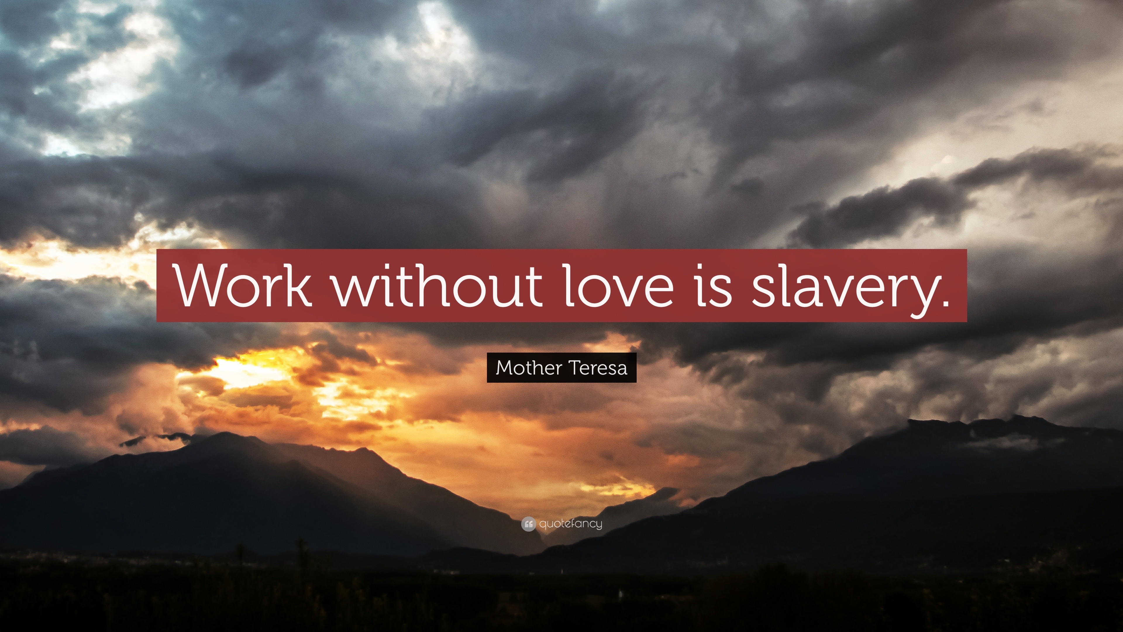 Mother Teresa Quote: “Work without love is slavery.”