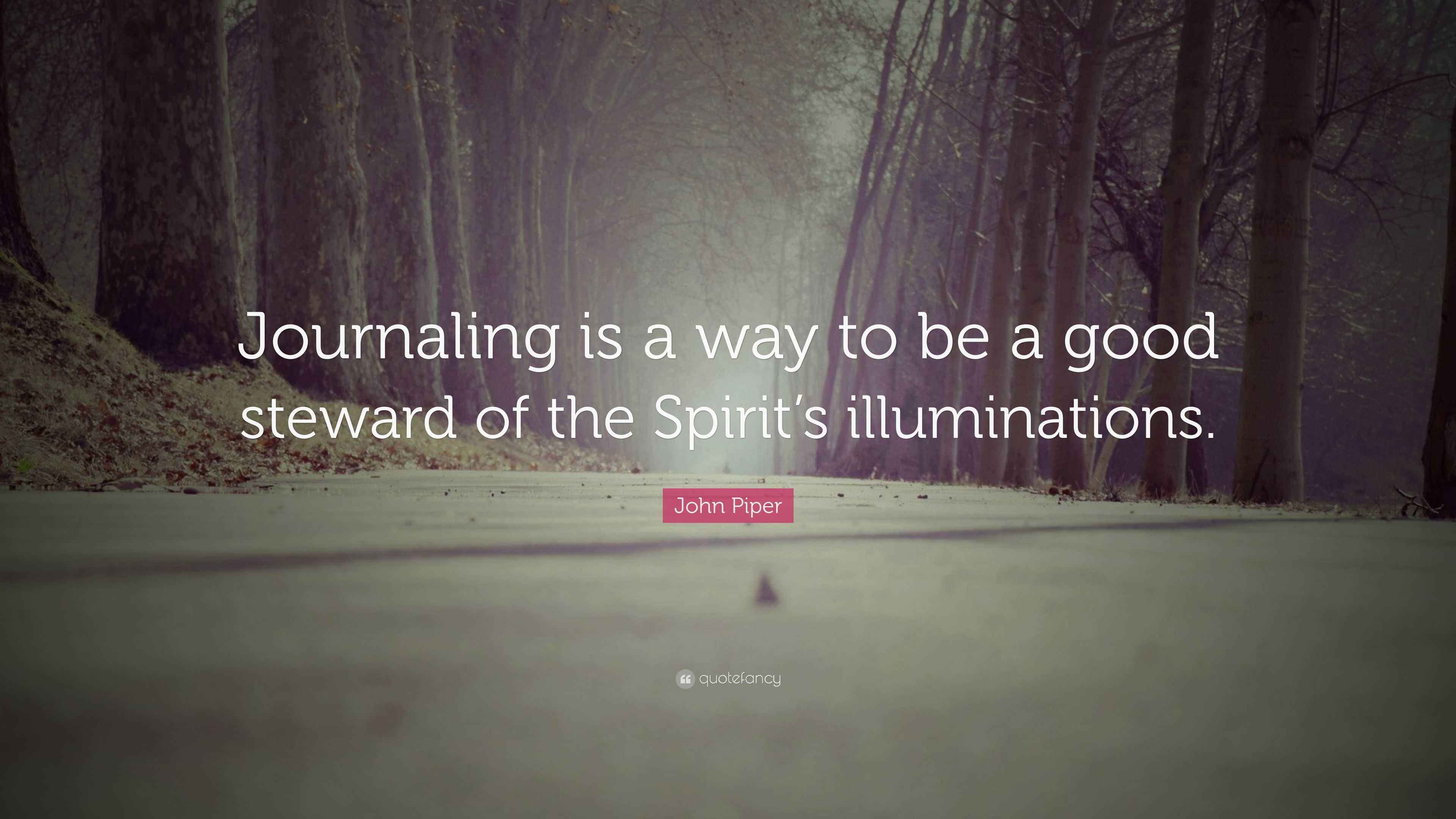 John Piper Quote: “Journaling is a way to be a good steward of the ...