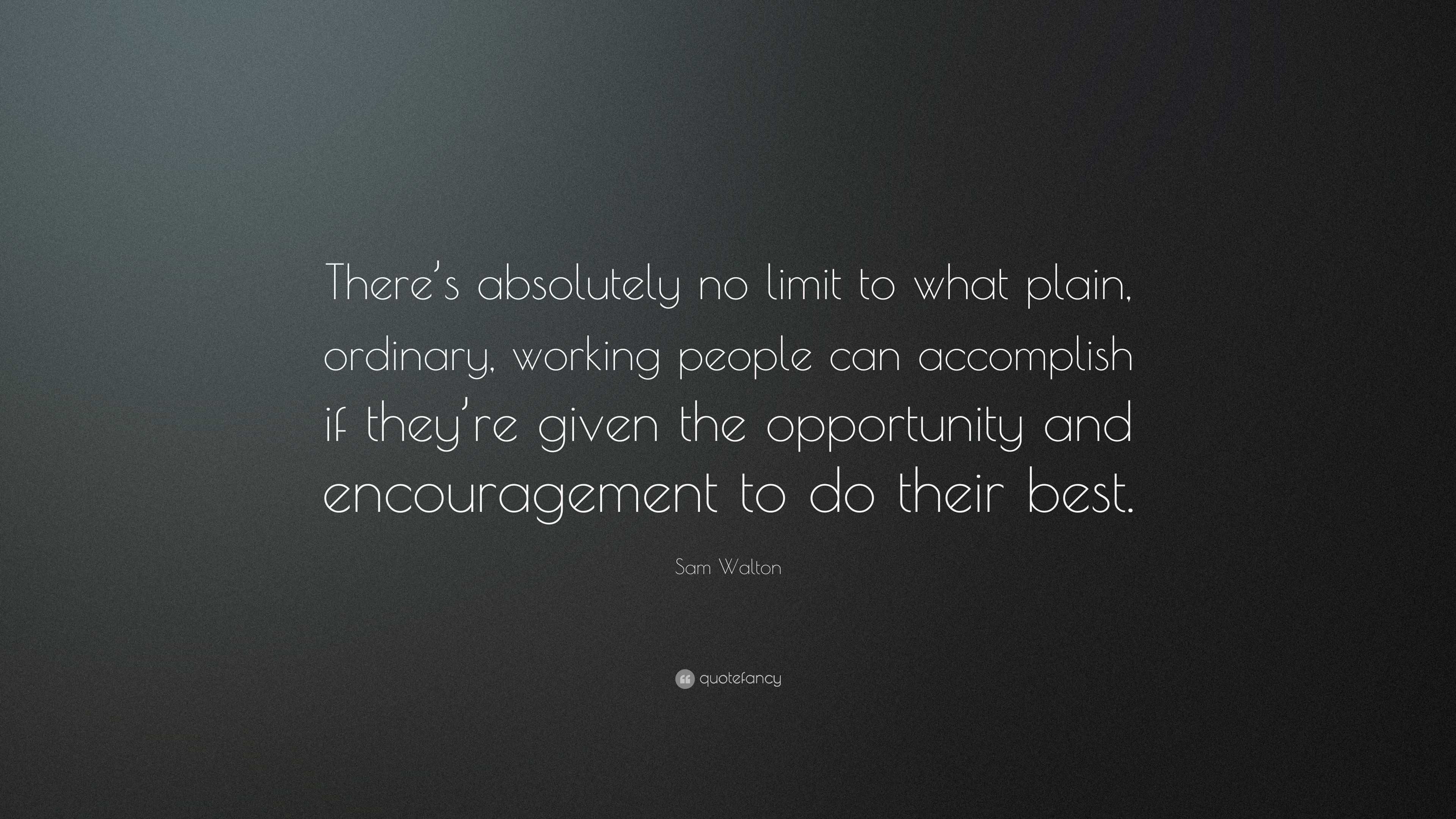 Sam Walton Quote: “There’s absolutely no limit to what plain, ordinary ...