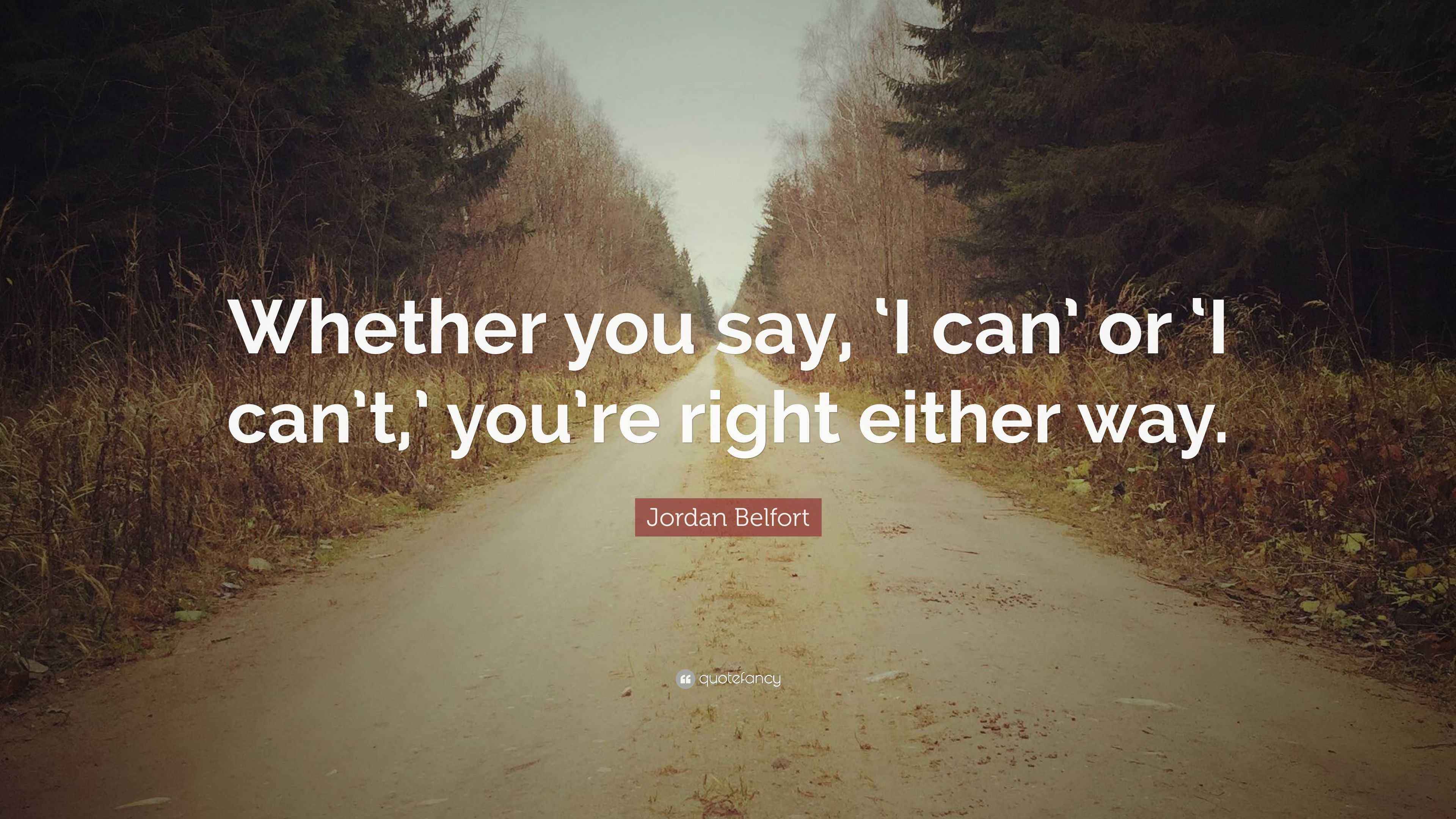 Jordan Belfort Quote: “Whether you say, ‘I can’ or ‘I can’t,’ you’re ...