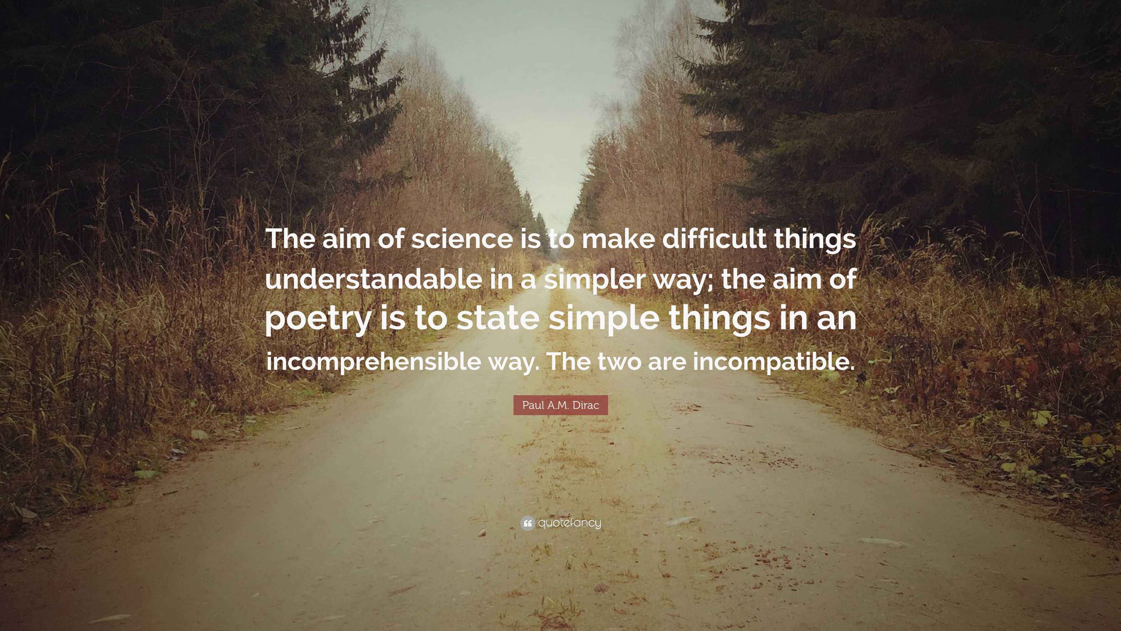 Paul A.M. Dirac Quote: “The aim of science is to make difficult things ...